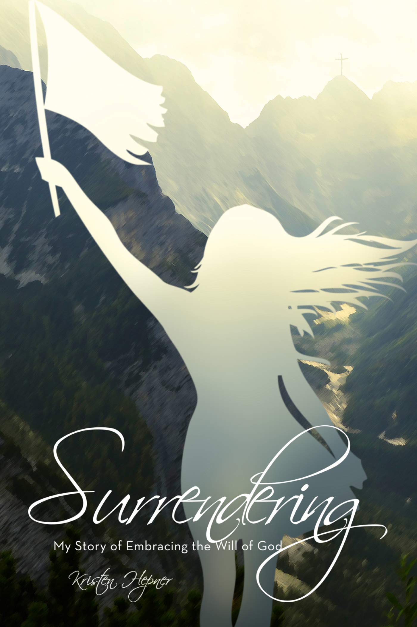 Surrendering: My Story of Embracing the Will of God by Kristen Hepner ...