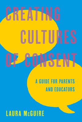 Creating Cultures of Consent: A Guide for Parents and Educators by ...