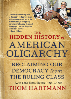 The Hidden History of American Oligarchy: Reclaiming Our Democracy from ...