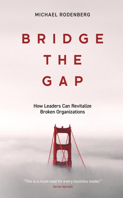 Bridge the Gap: How Leaders Can Revitalize Broken Organizations by ...