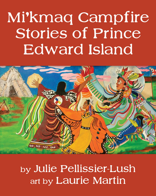 Mi'kmaq Campfire Stories of Prince Edward Island by Julie Pellissier-Lush | Goodreads