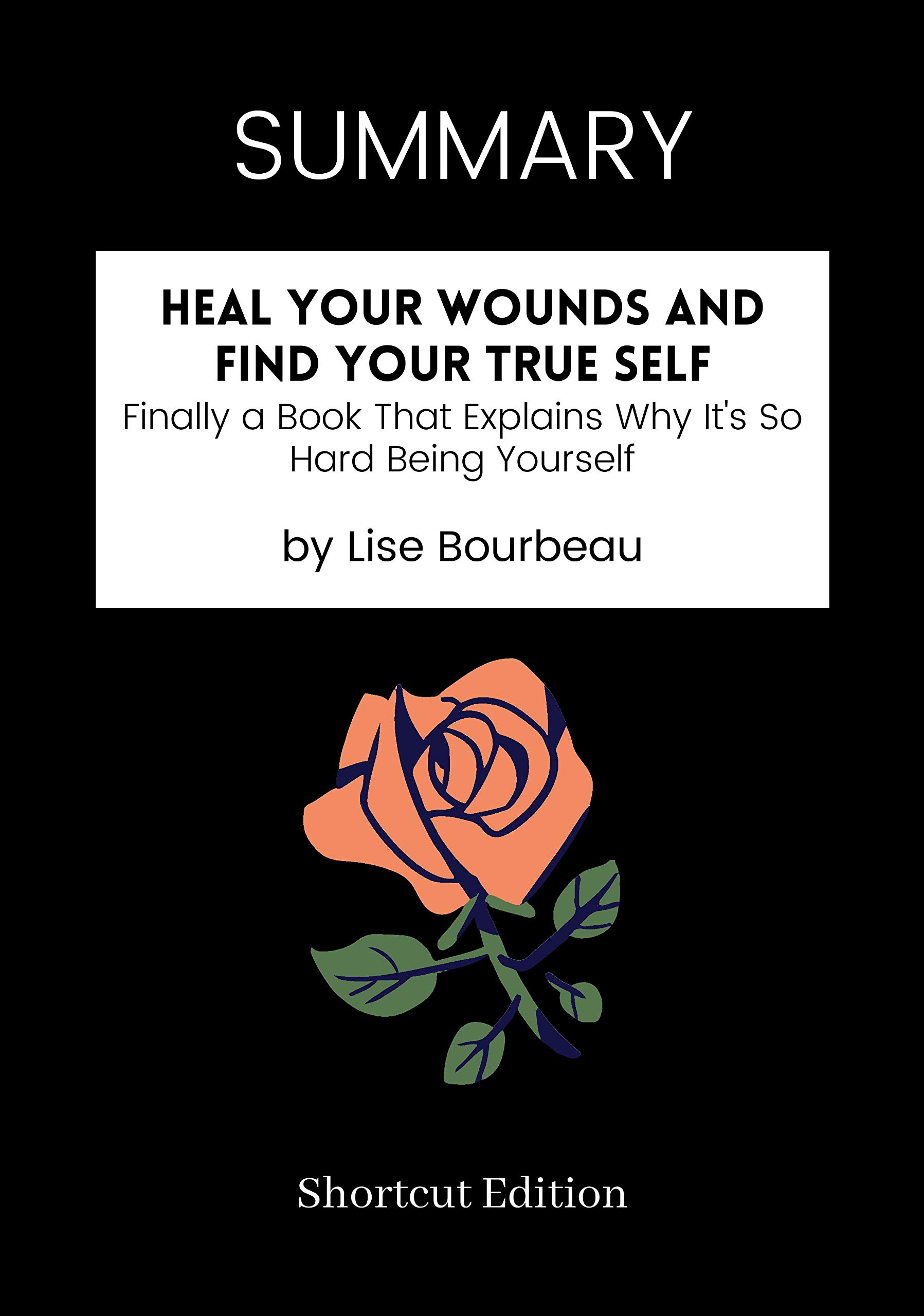 SUMMARY - Heal Your Wounds and Find Your True Self: Finally a Book That ...