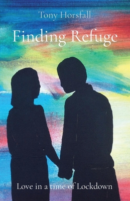 Finding Refuge: Love in a Time of Lockdown by Tony Horsfall | Goodreads