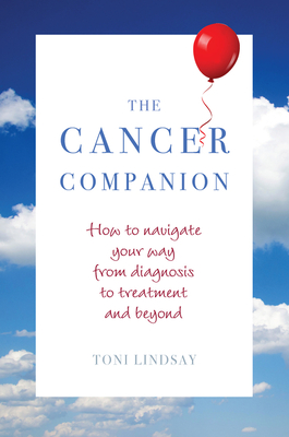 Cancer Companion: How to Navigate Your Way from Diagnosis to Treatment ...