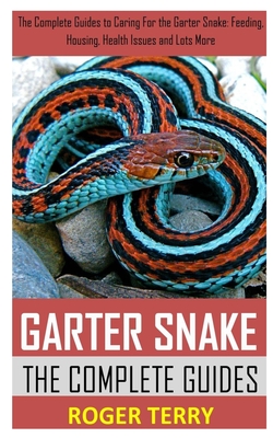 Garter Snakes the Complete Guide: The Complete Guides to Caring For the ...