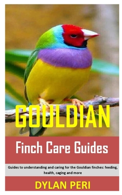 Gouldian Finch Care Guides: Guides to understanding and caring for the ...