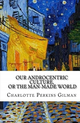 Our Androcentric Culture Or The Man-Made World Illustrated by Charlotte ...