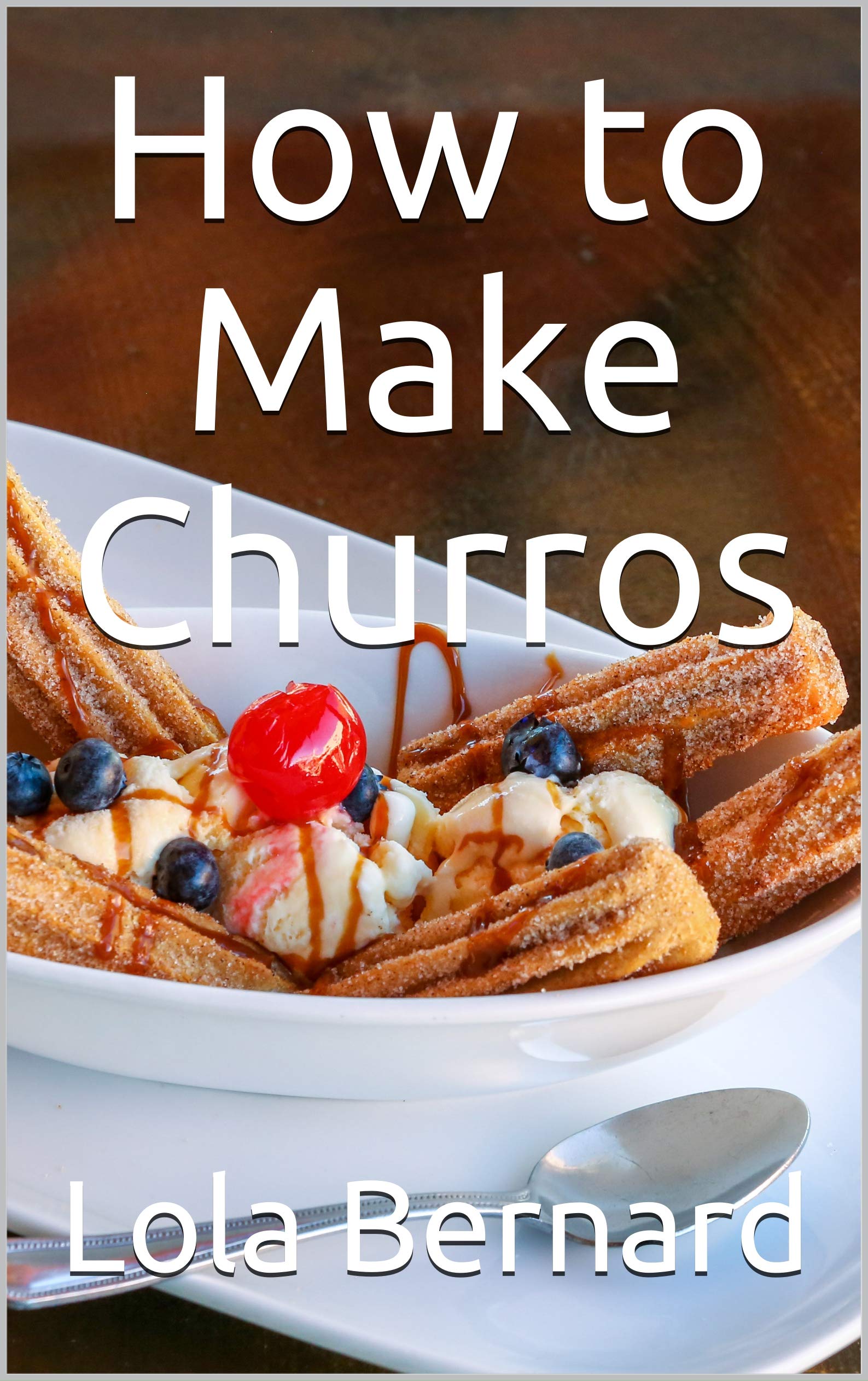 How to Make Churros: Successful and easy preparation. For beginners and ...