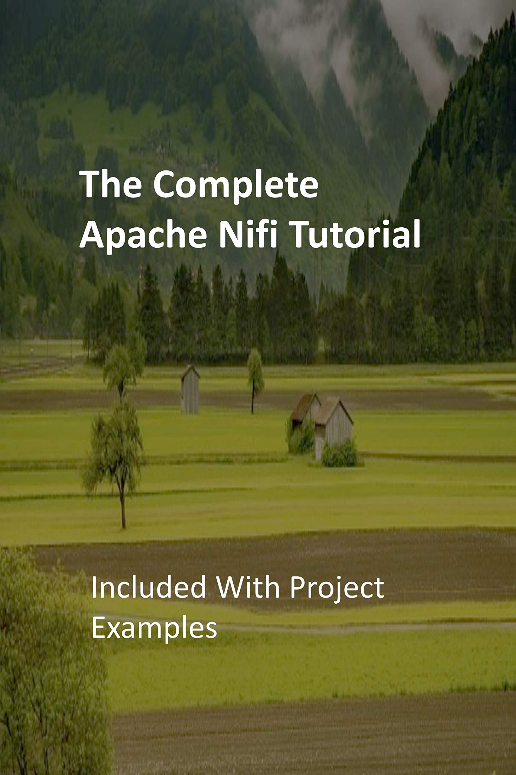The Complete Apache Nifi Tutorial: Included With Project Examples by Trivan Publications | Goodreads