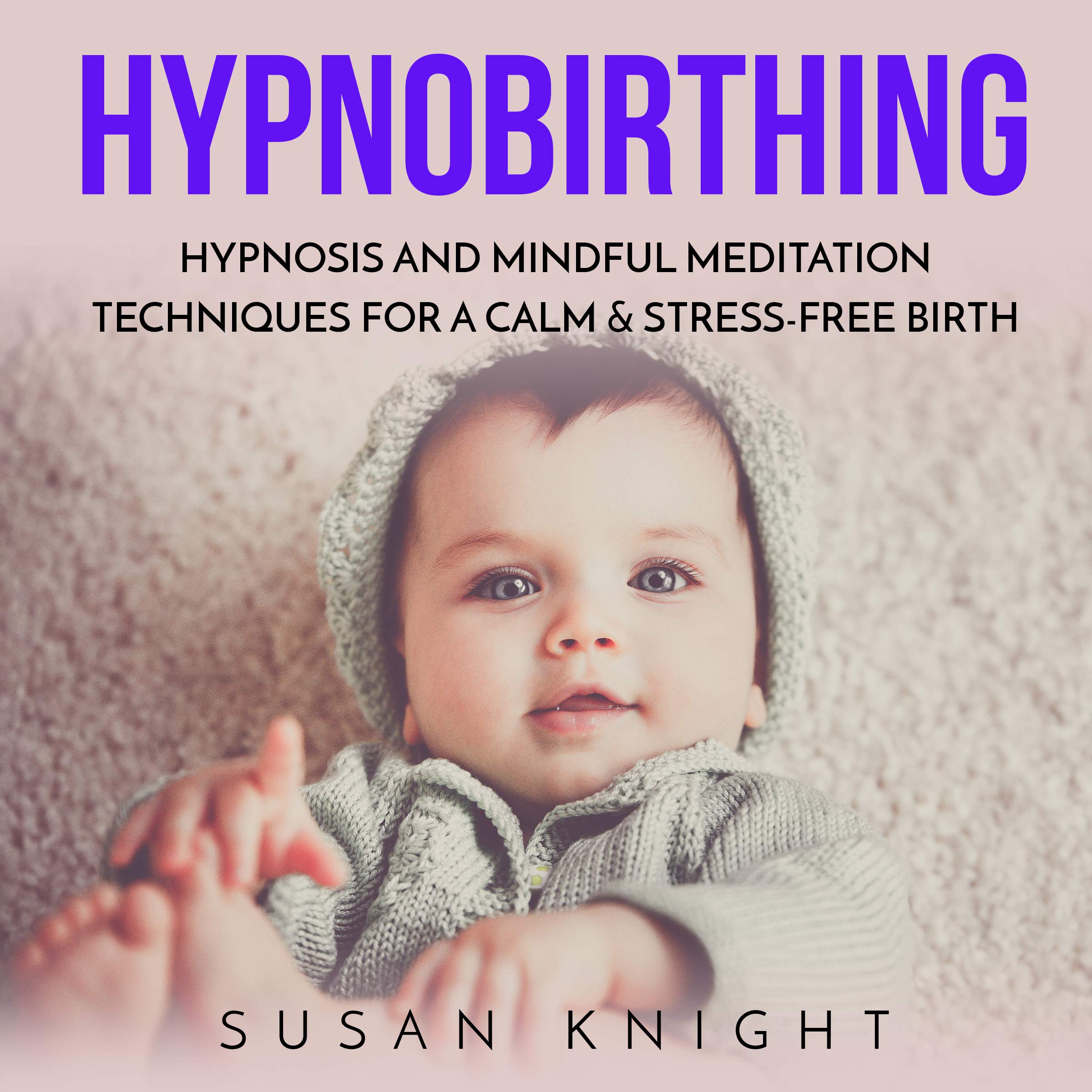 Hypnobirthing: Hypnosis and Mindful Meditation Techniques for a Calm ...