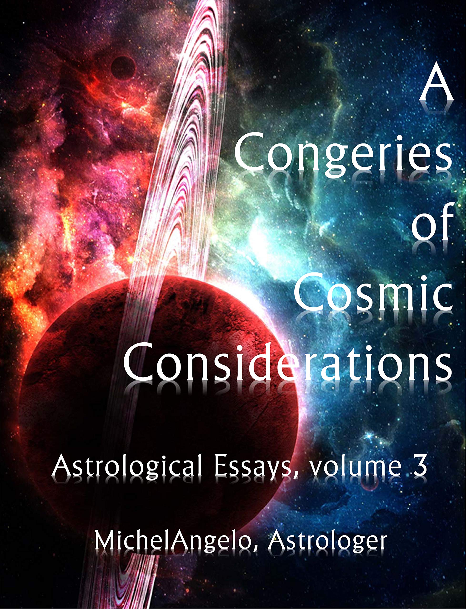 A Congeries of Cosmic Considerations: Astrological Essays, volume 3 by ...