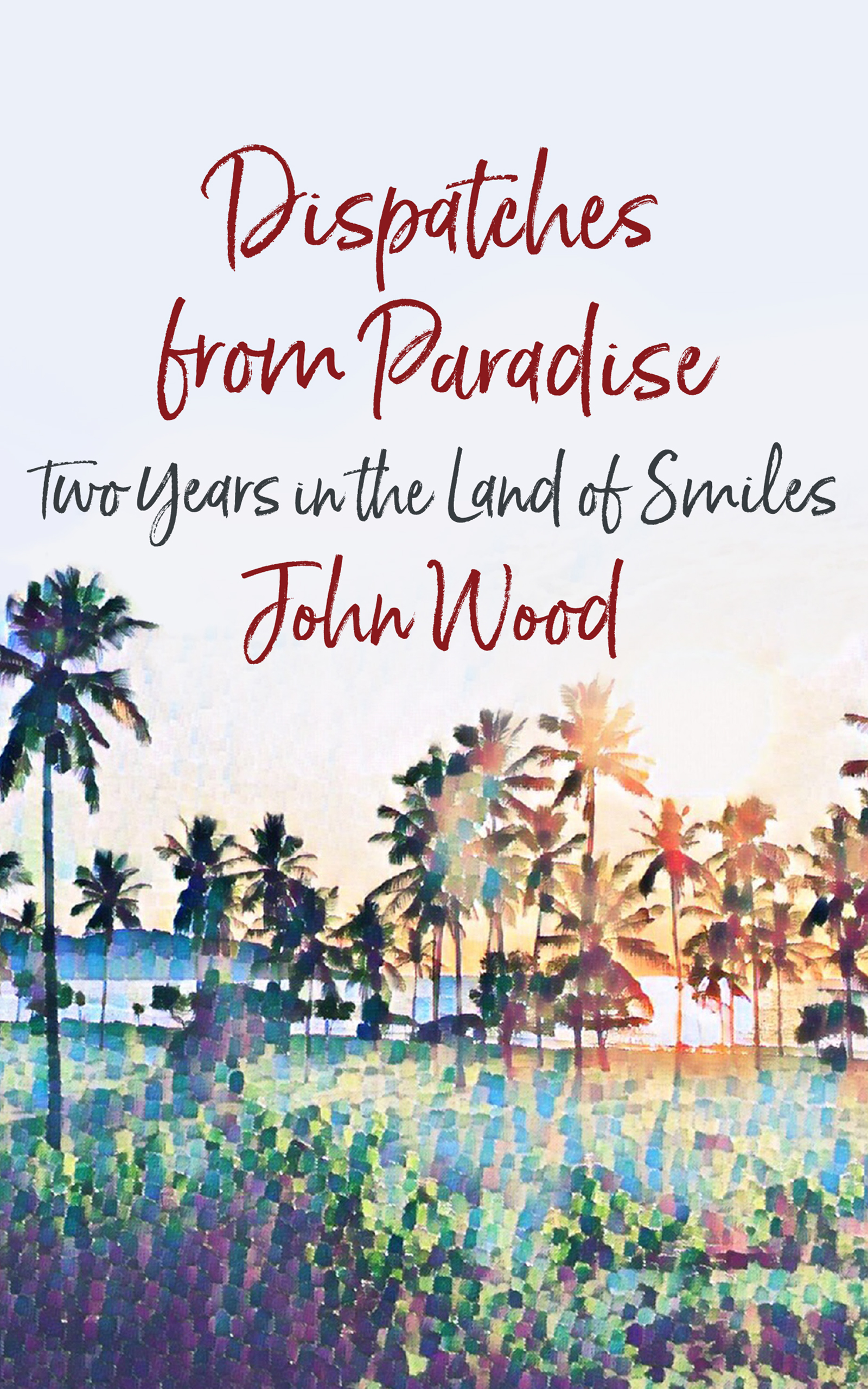 Dispatches from Paradise: Two Years in the Land of Smiles by John Wood ...