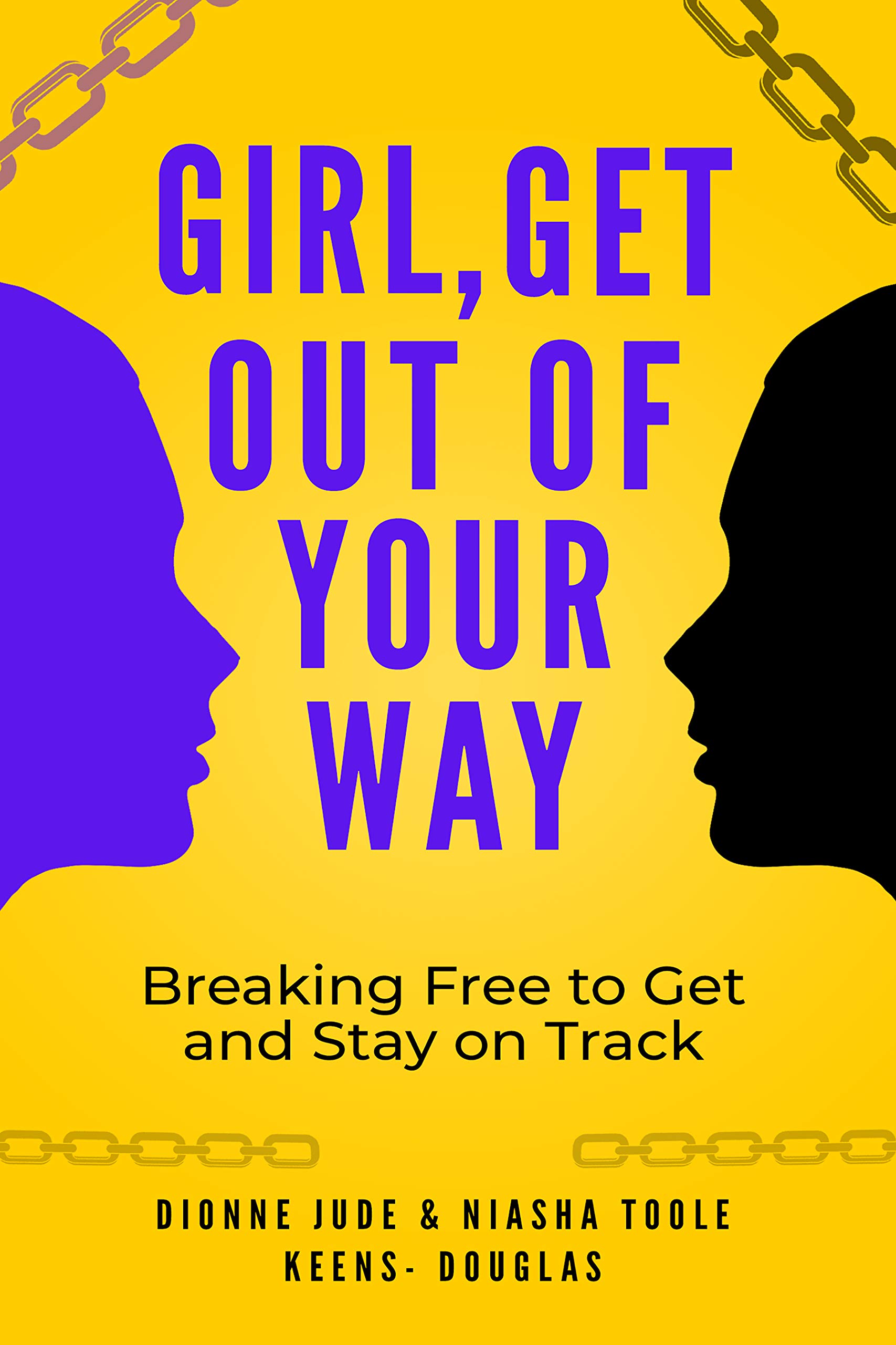 Girl, Get Out of Your Way: Breaking Free To Get and Stay on Track by ...