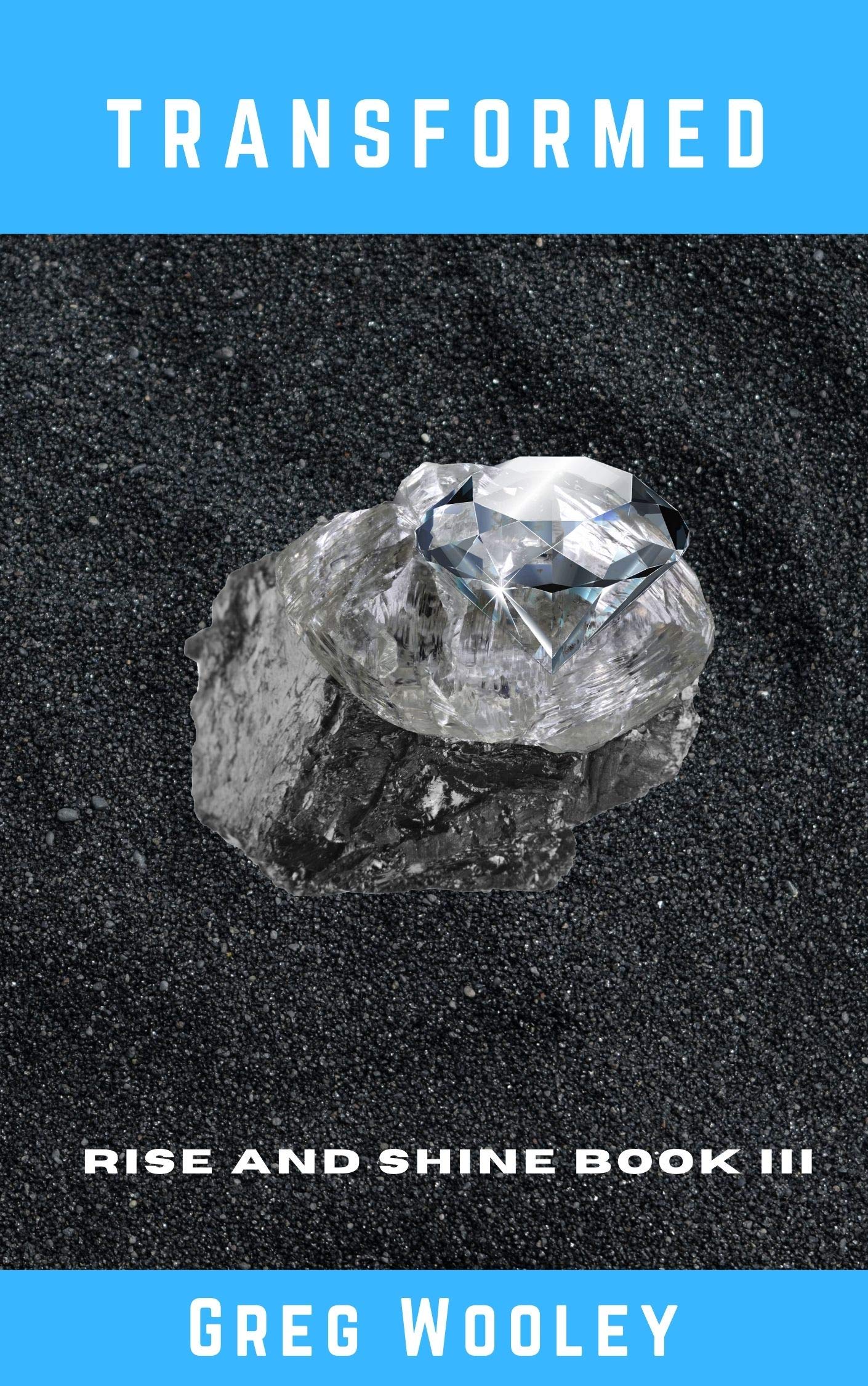 TRANSFORMED: Rise and Shine Book III by Greg Wooley | Goodreads