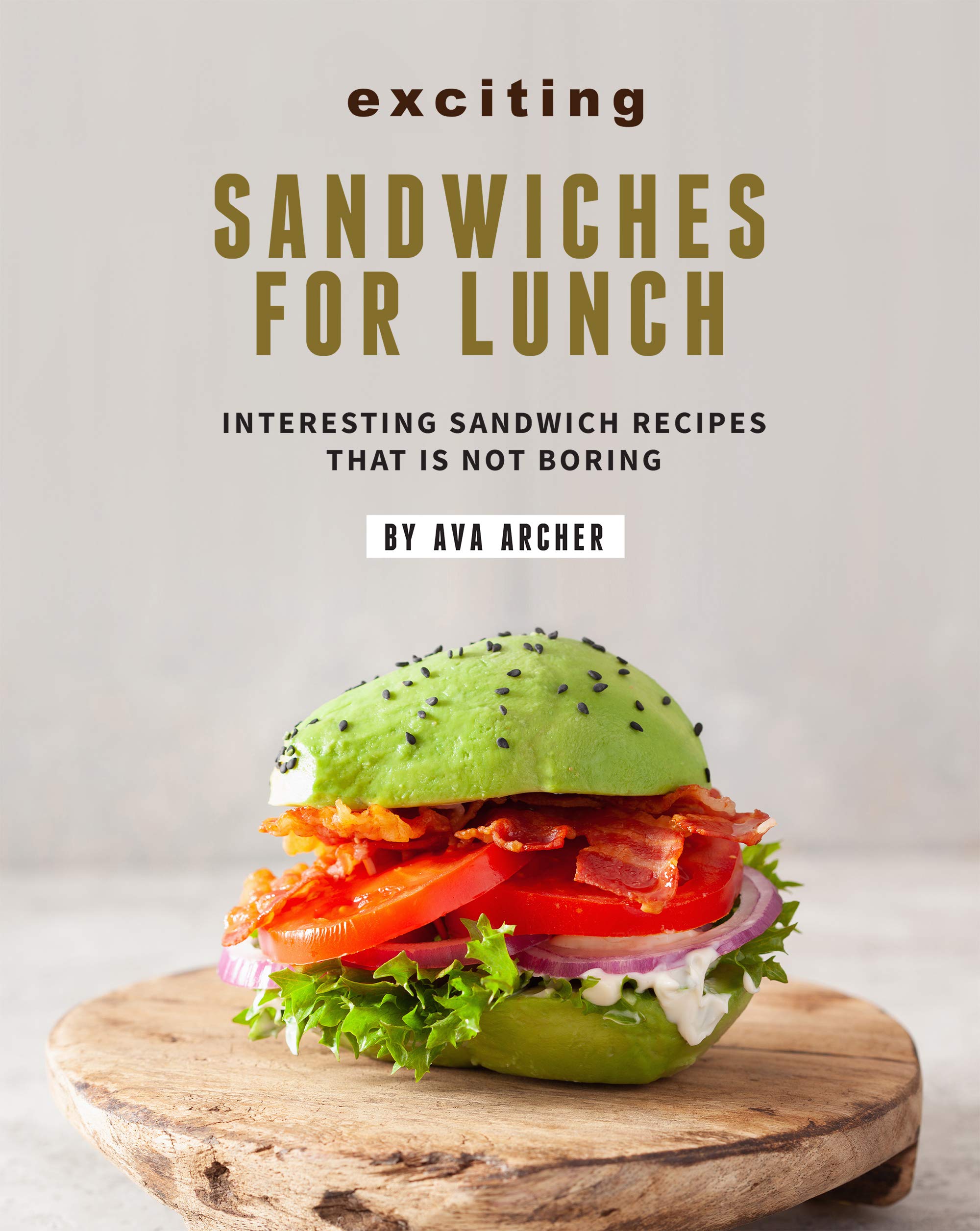 Exciting Sandwiches for Lunch: Interesting Sandwich Recipes That Is Not ...