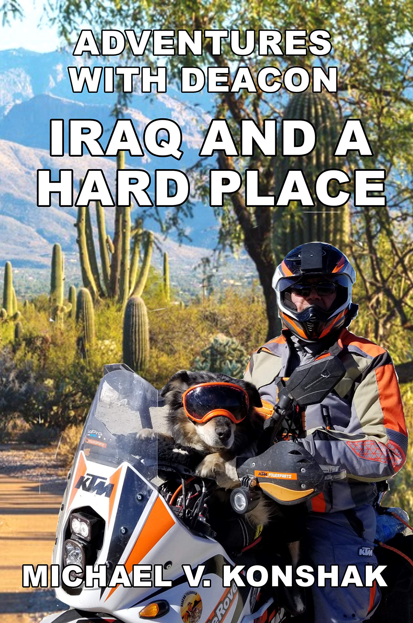 Iraq and a Hard Place: Adventures With Deacon by Michael Konshak ...