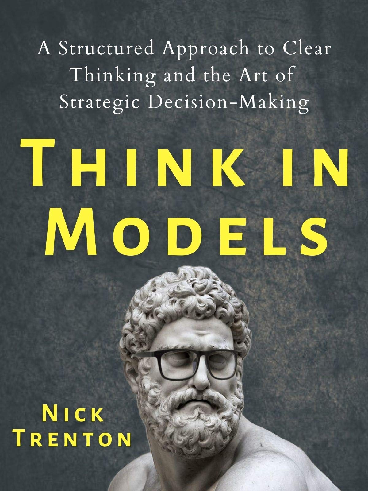 Think in Models: A Structured Approach to Clear Thinking and the Art of ...