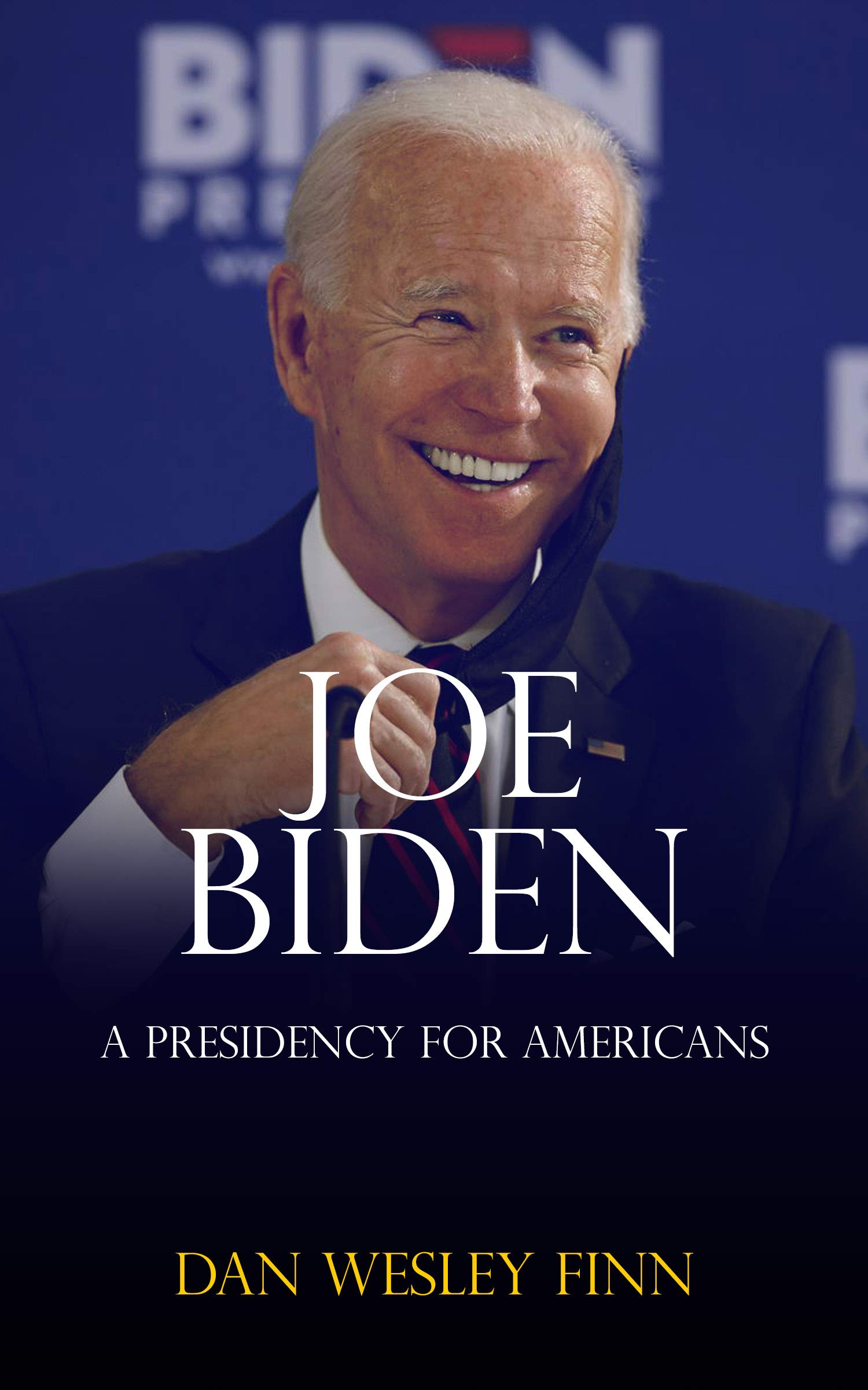 Joe Biden: A Presidency For Americans by Dan Wesley Finn | Goodreads