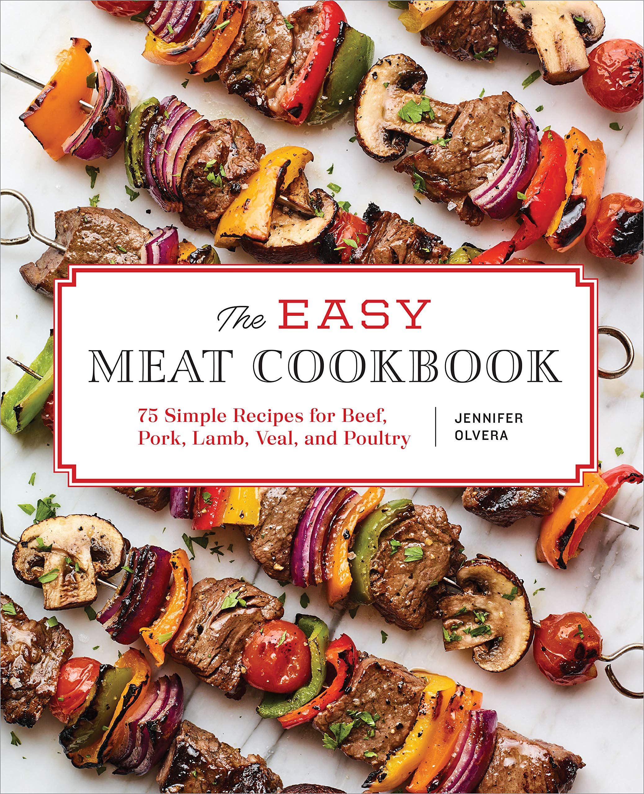 The Easy Meat Cookbook: 75 Simple Recipes for Beef, Pork, Lamb, Veal ...
