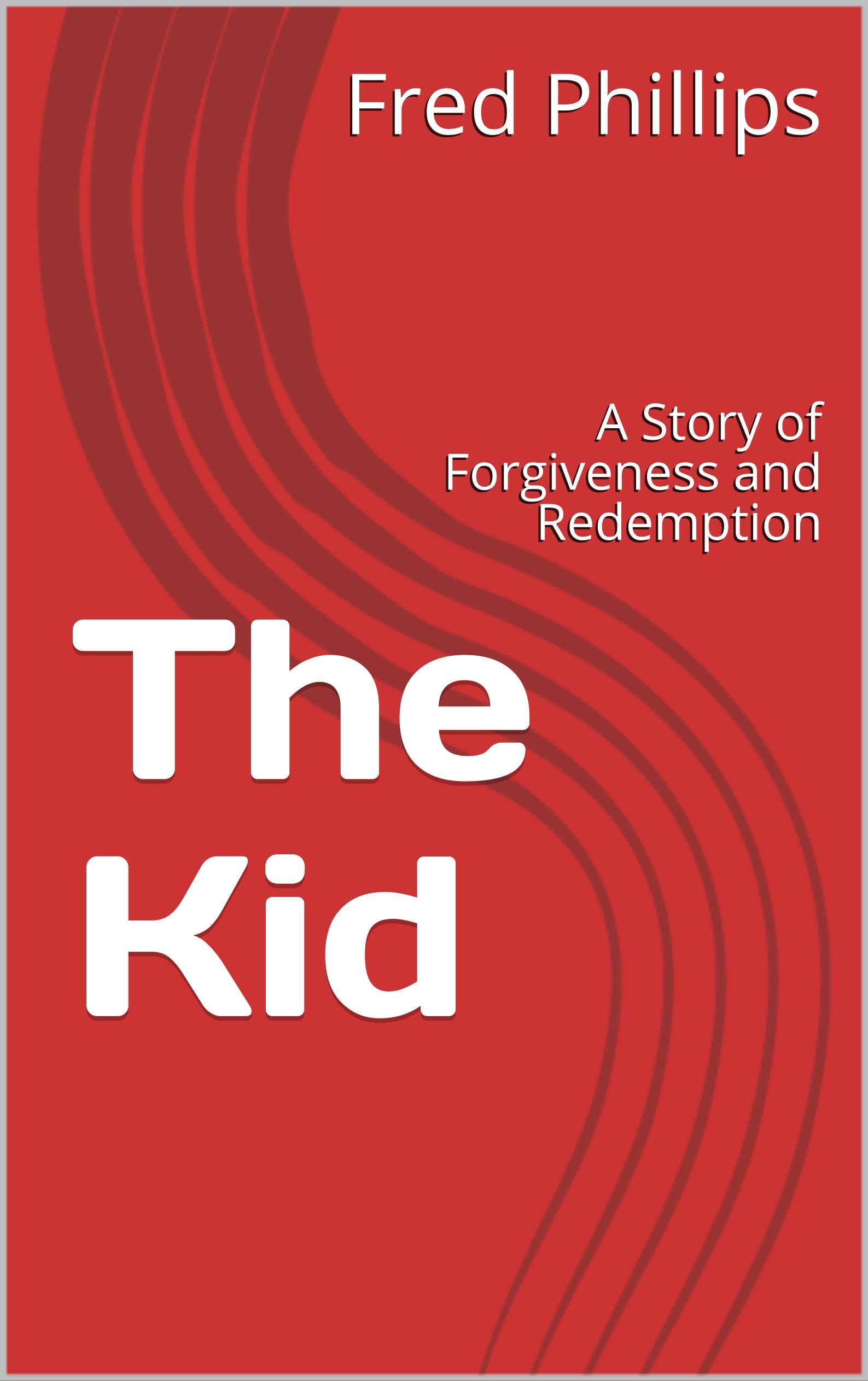 The Kid: A Story of Forgiveness and Redemption by Fred Phillips | Goodreads
