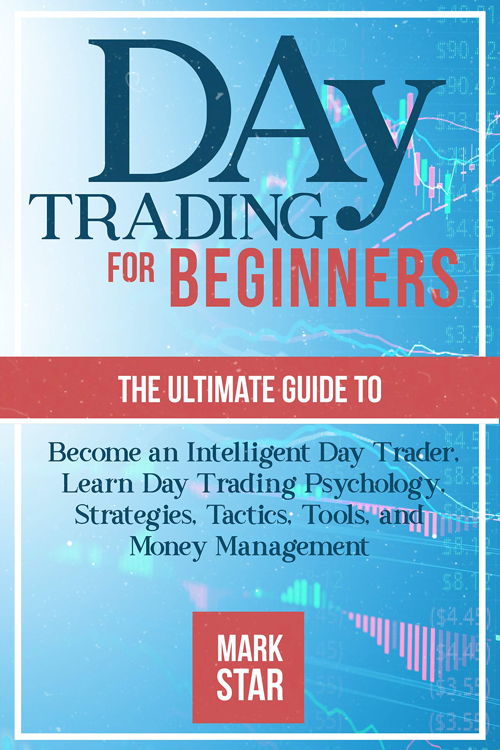 DAY TRADING FOR BEGINNERS: The Ultimate Guide to Become an Intelligent Day Trader, Learn Day ...