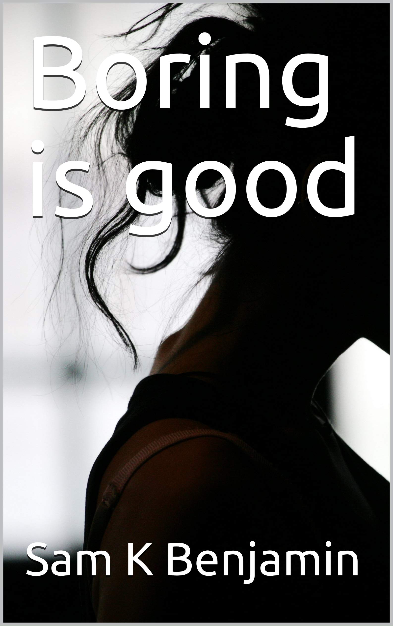 Boring is good by Sam K. Benjamin | Goodreads