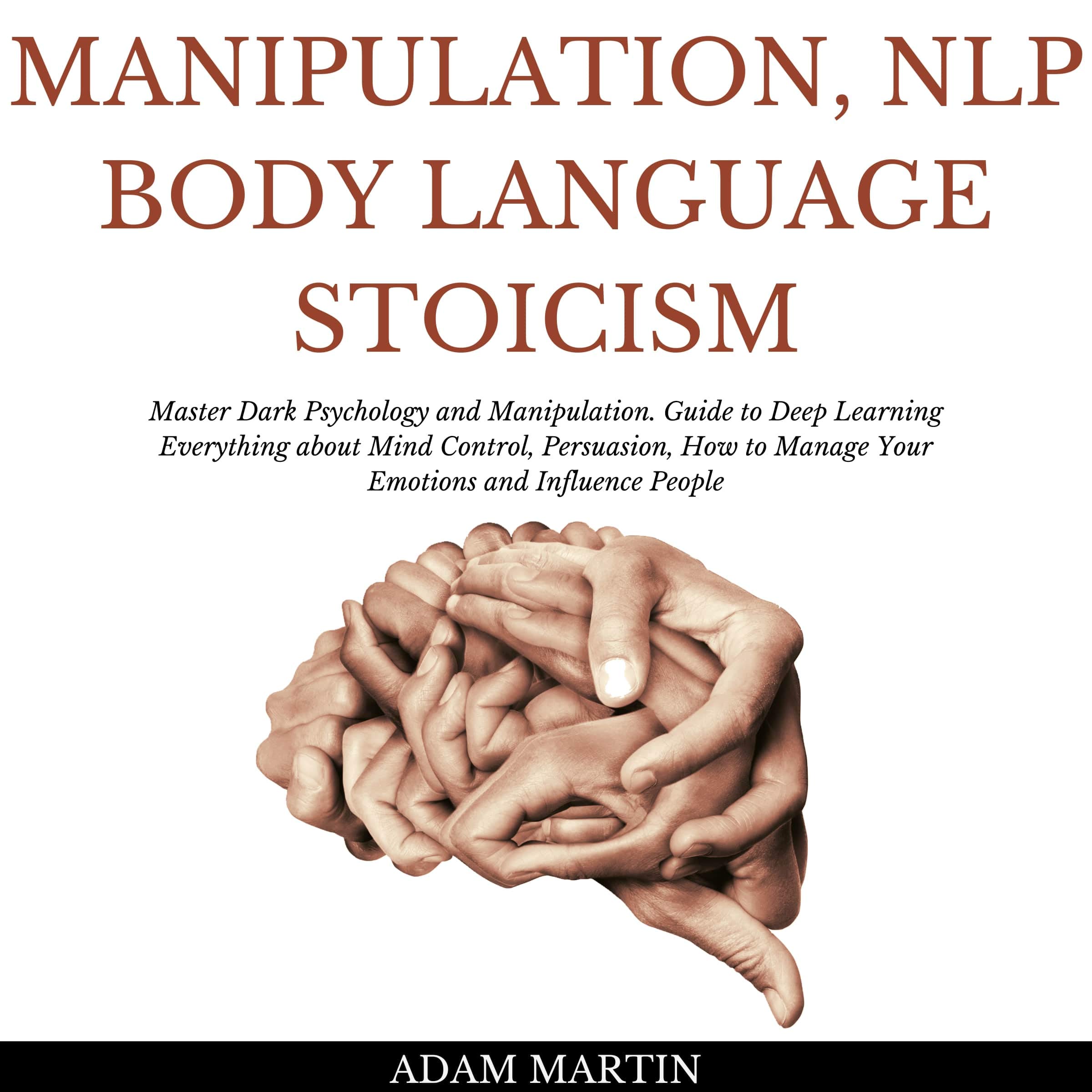 Manipulation, NLP, Body Language, Stoicism: Master Dark Psychology and Manipulation. Guide to ...