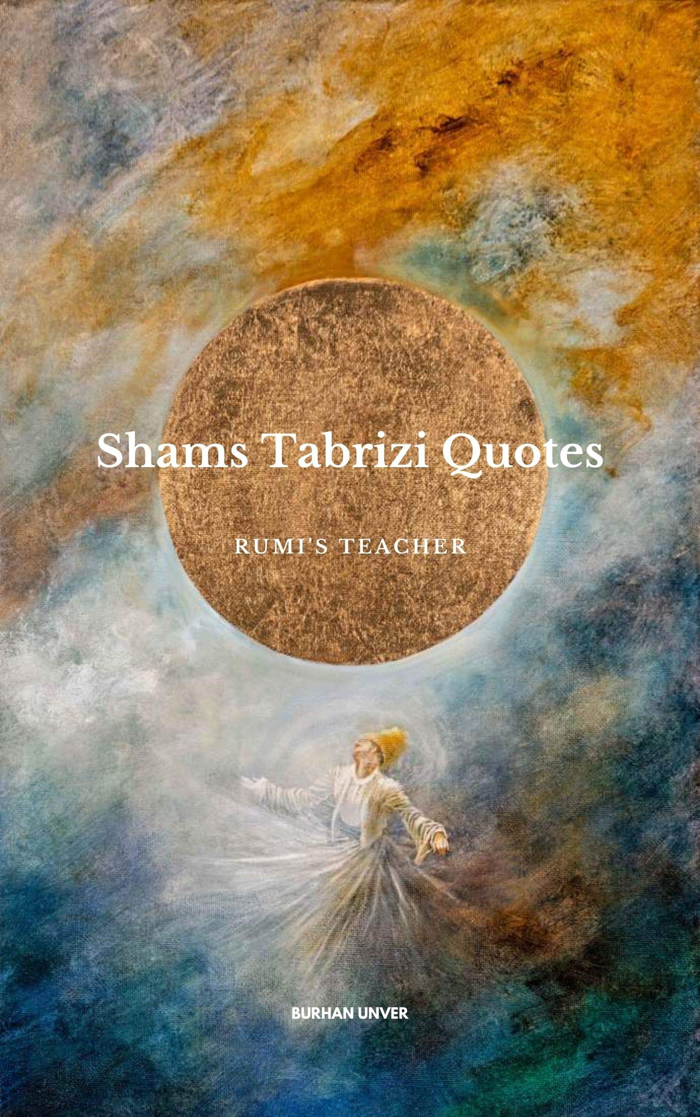 Shams Tabrizi Quotes - Rumi's Teacher: Rumi's Teacher Tabriz was ...