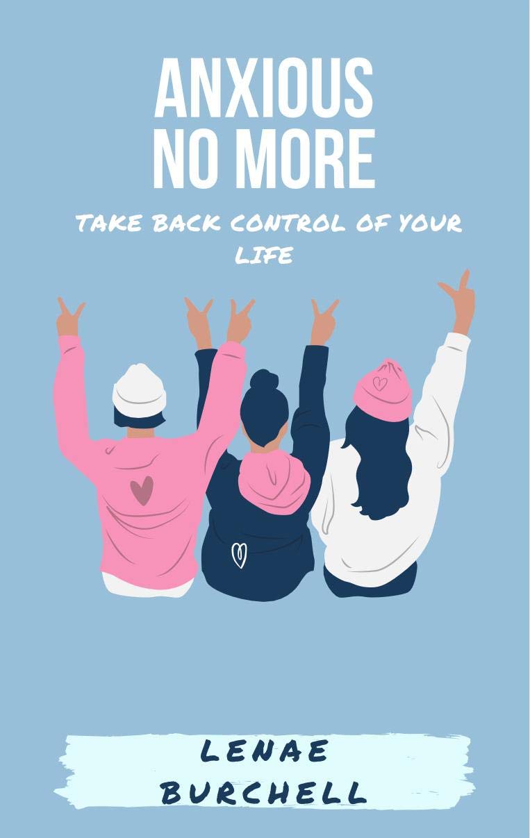 Anxious No More: Take back control of your life by Lenae Burchell | Goodreads