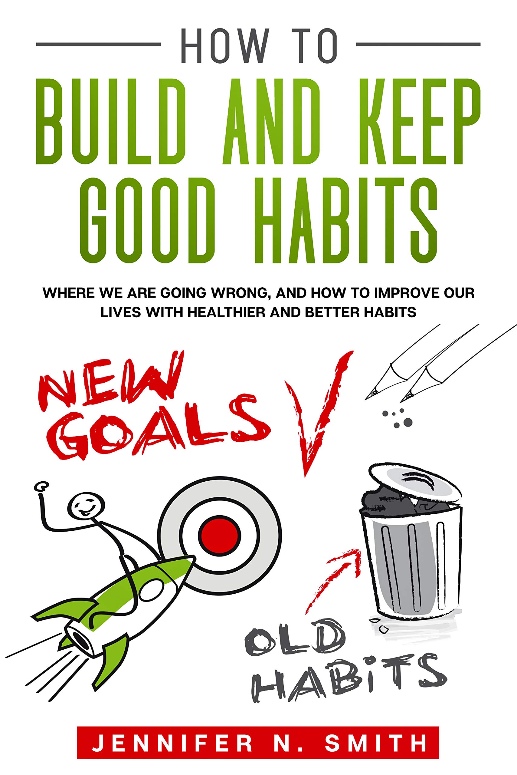 How to Build and Keep Good Habits: Where we are Going Wrong, and How to ...