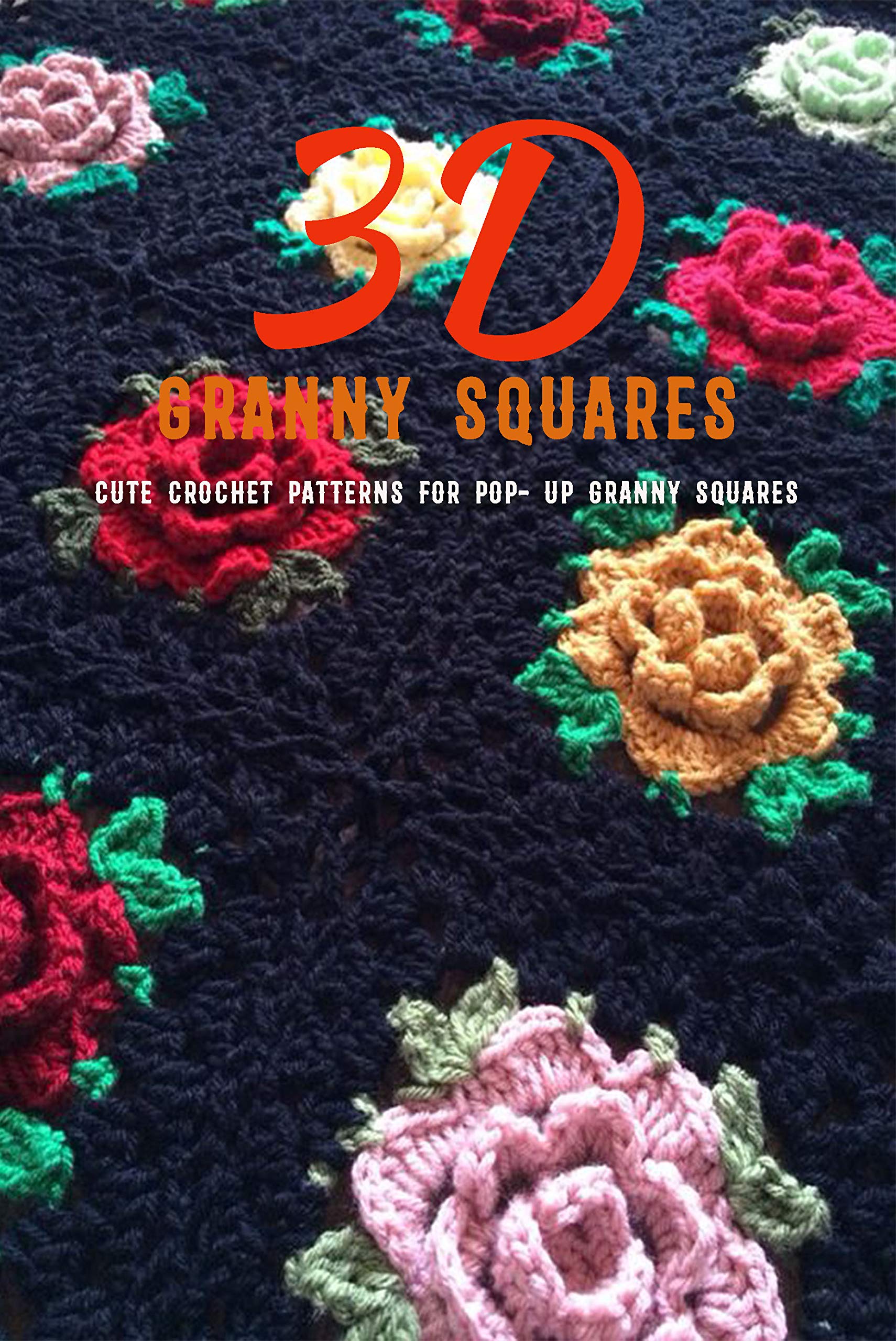 3D Granny Squares: Cute Crochet Patterns for Pop-: Gift Ideas for ...