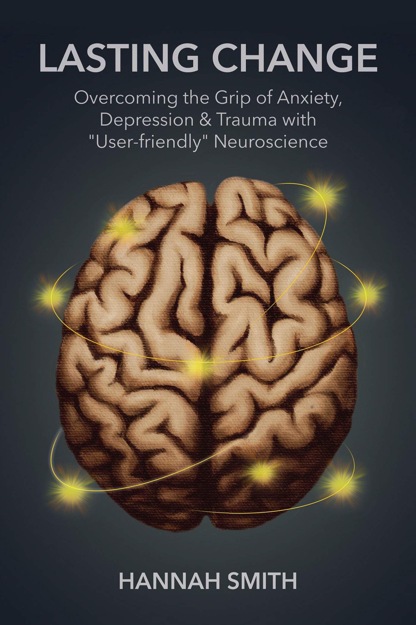 Lasting Change: Overcoming the Grip of Anxiety, Depression, & Trauma ...