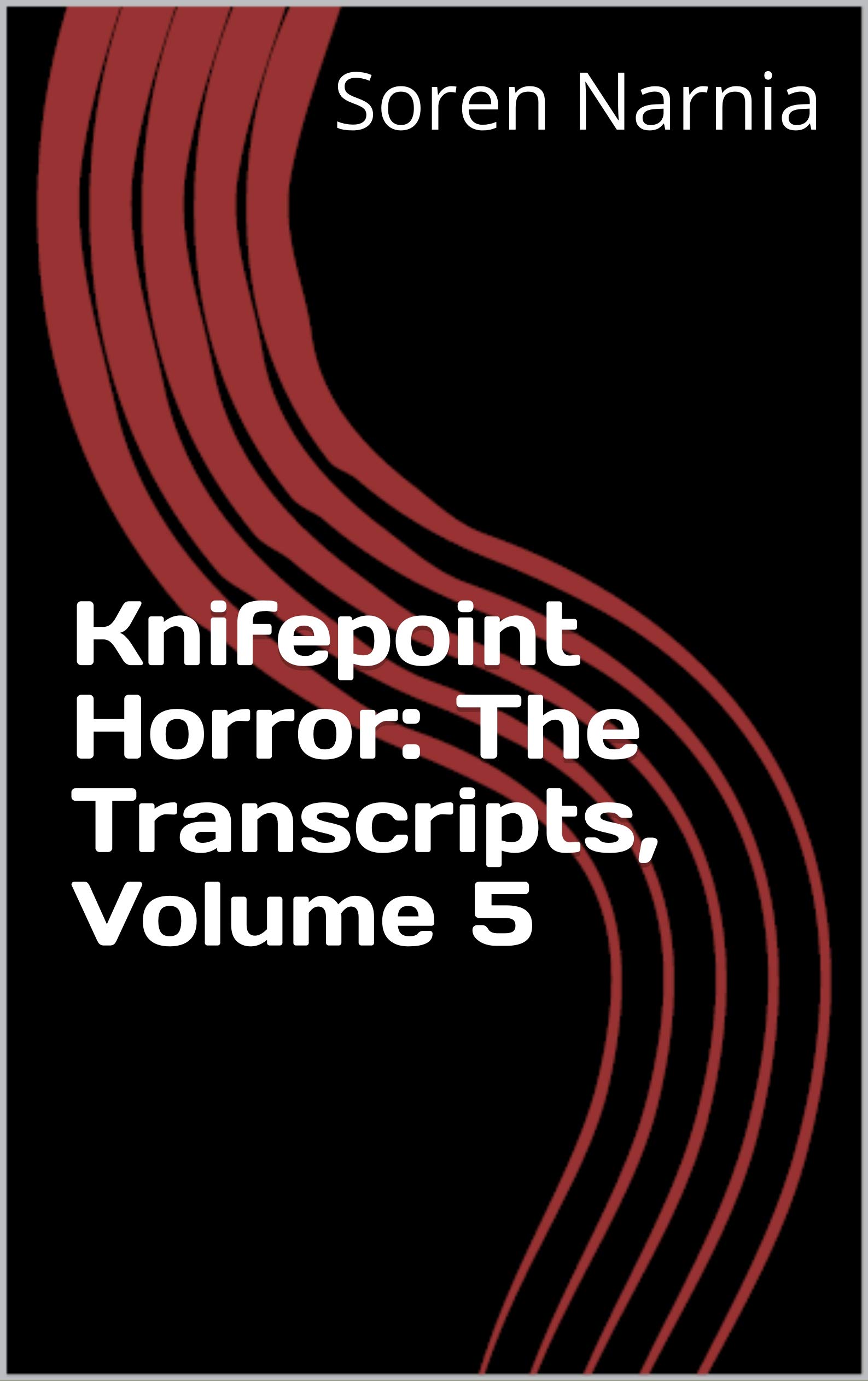 Knifepoint Horror: The Transcripts, Volume 5 by Soren Narnia | Goodreads