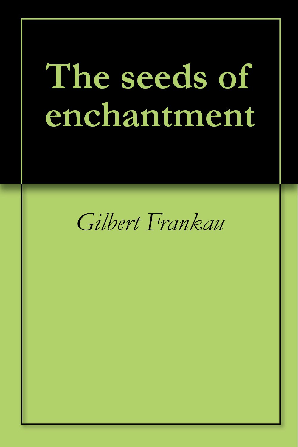 The seeds of enchantment by Gilbert Frankau | Goodreads
