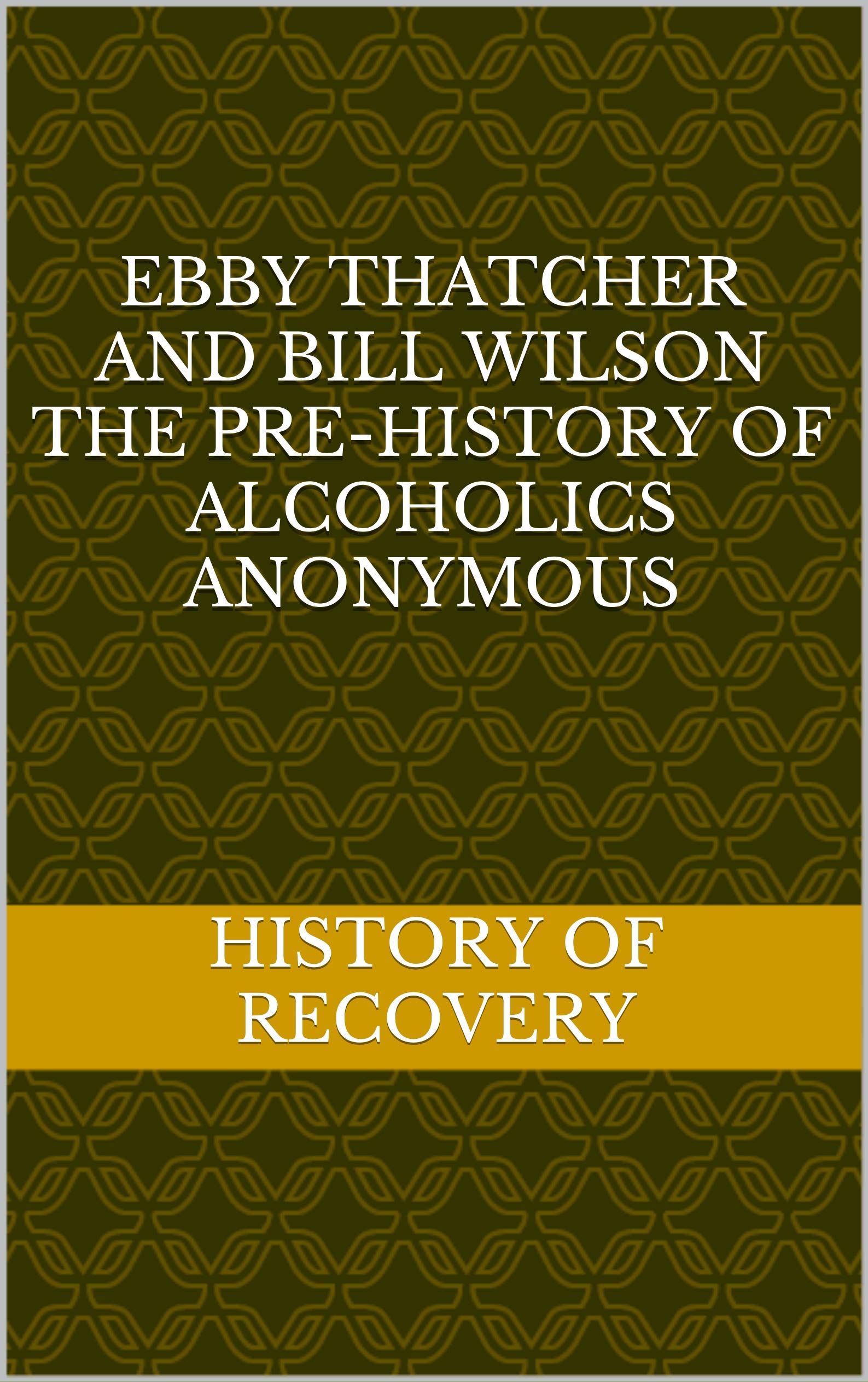 Ebby Thatcher and Bill Wilson The Pre-History of Alcoholics Anonymous ...