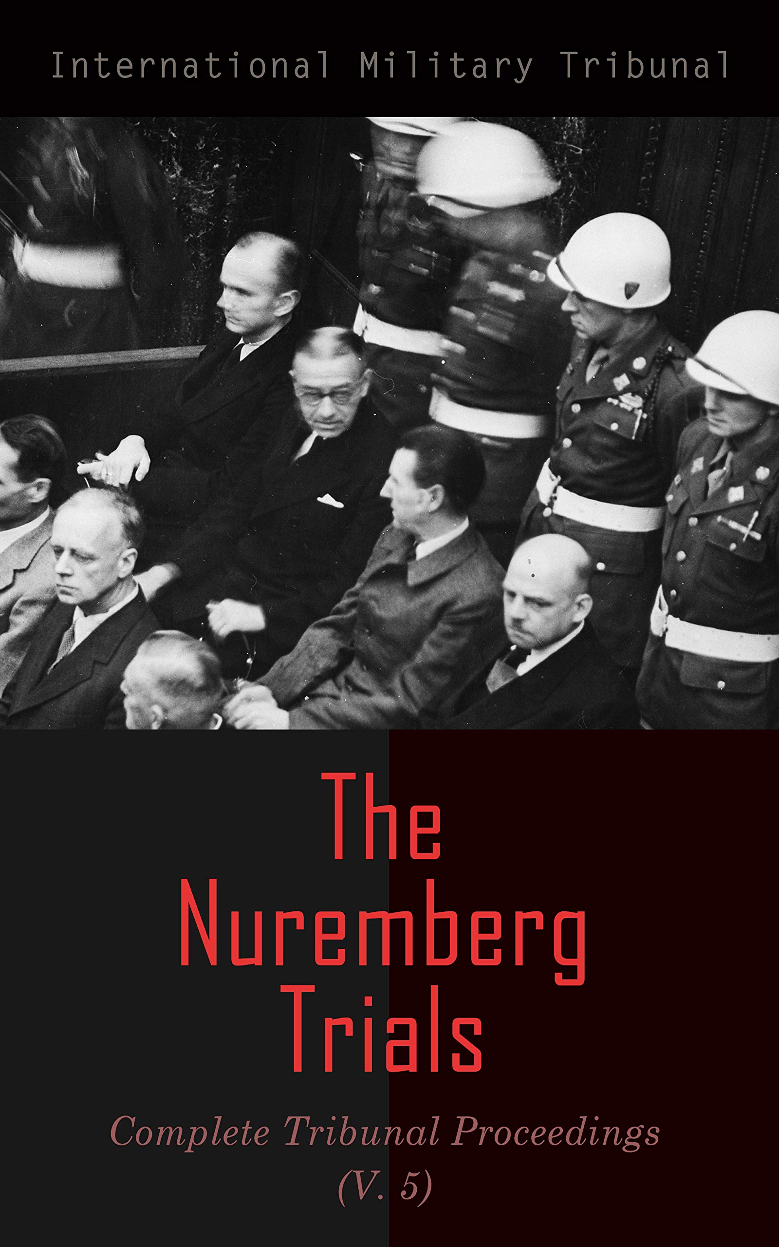 The Nuremberg Trials: Complete Tribunal Proceedings (V. 5): Trial ...