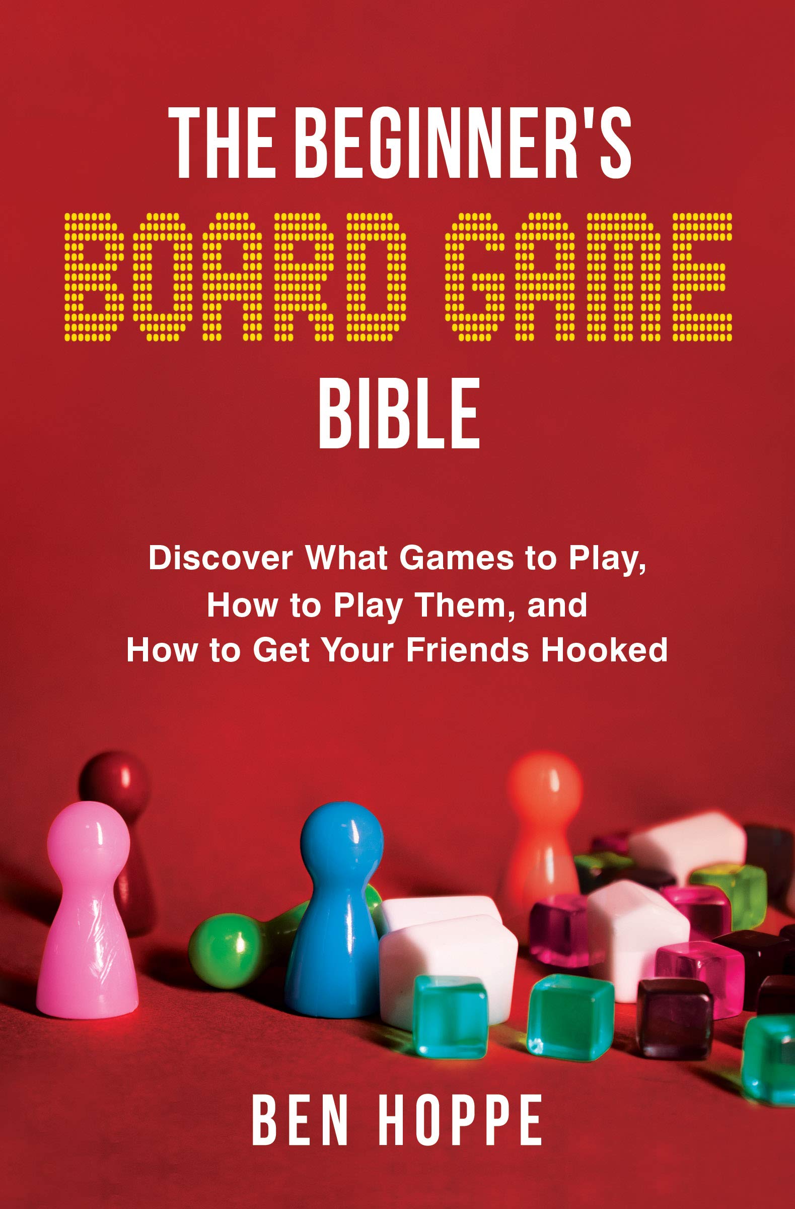 The Beginner's Board Game Bible: Discover What Games To Play, How To ...