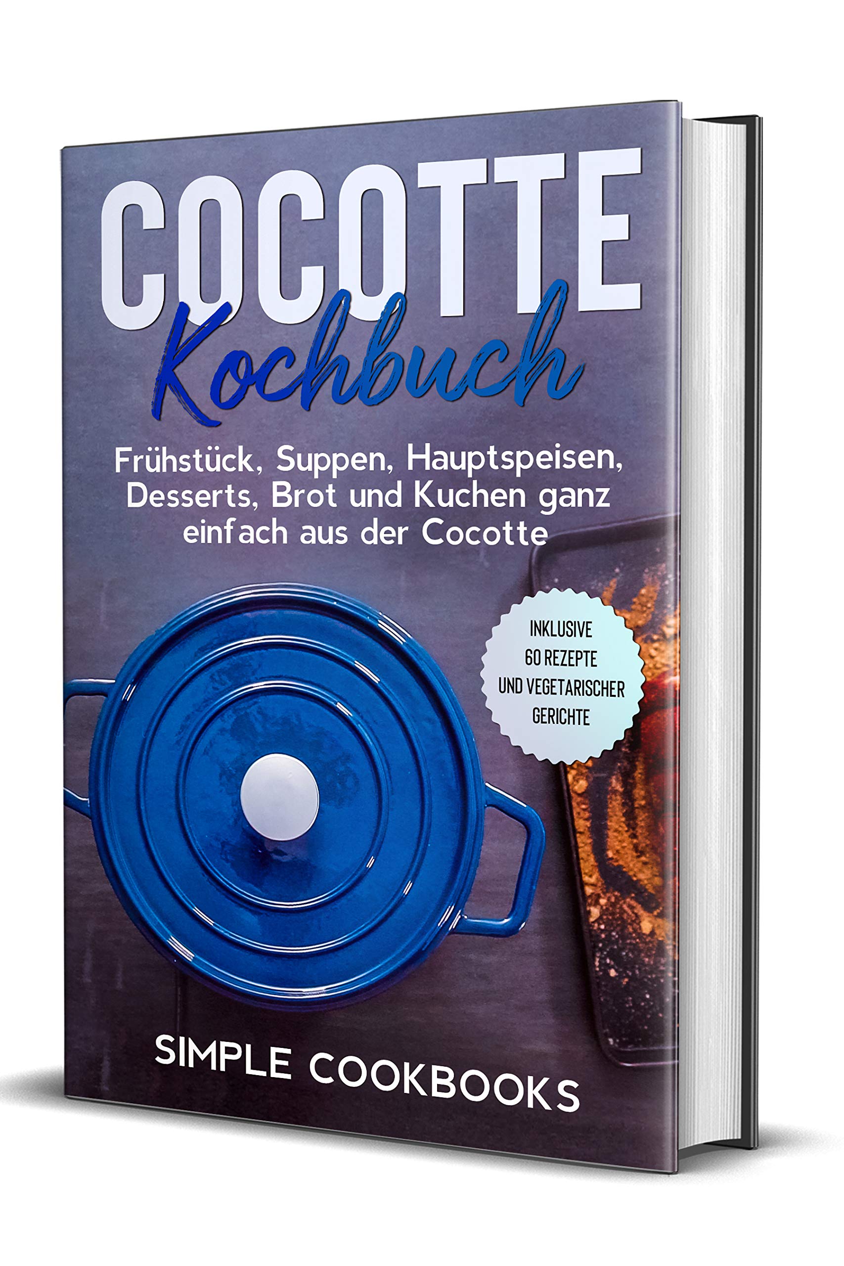 Cocotte Kochbuch: Frühstück, Suppen, Hauptspeisen, Desserts, Brot und ...