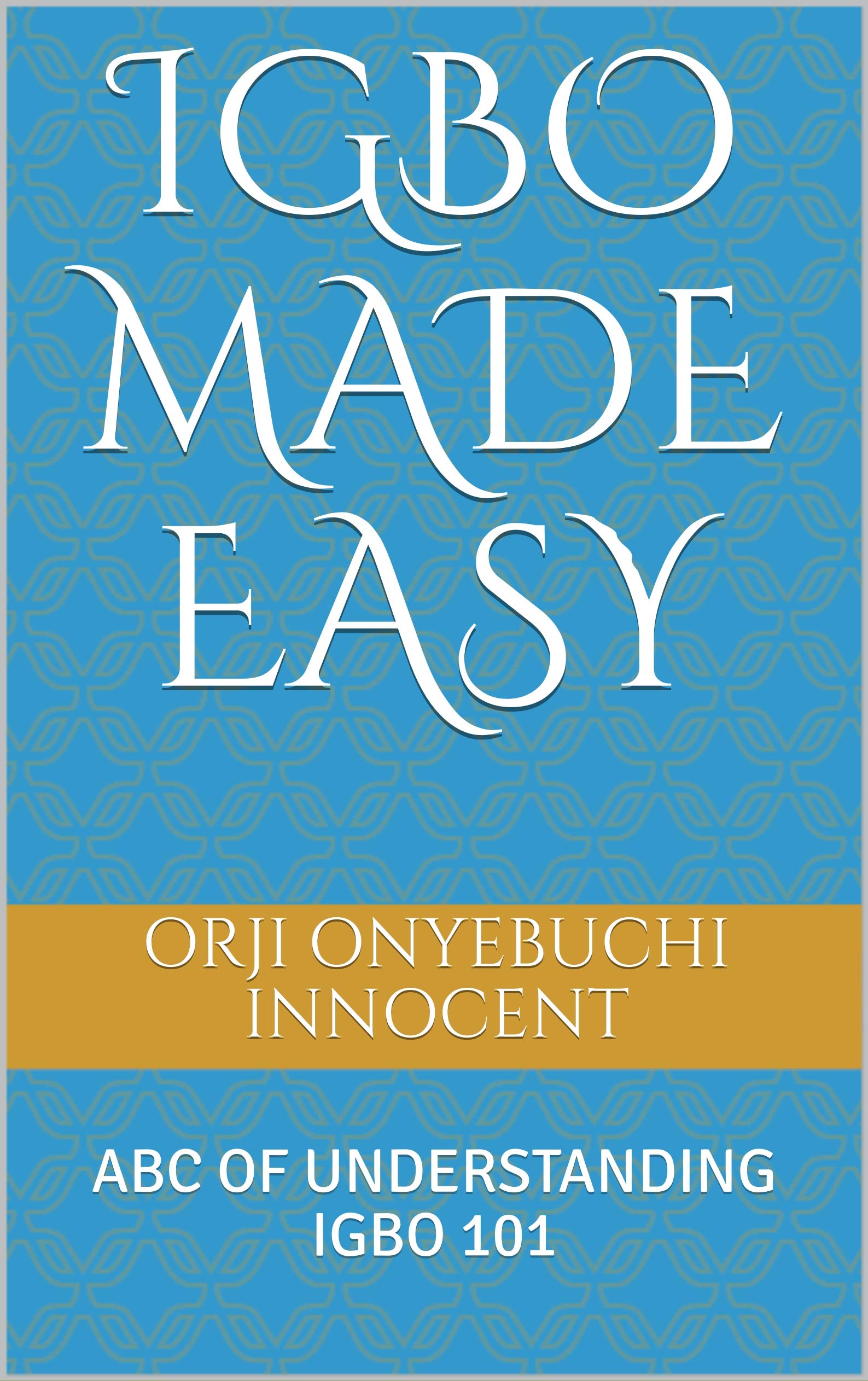 IGBO MADE EASY : ABC OF UNDERSTANDING IGBO 101 by ORJI ONYEBUCHI ...