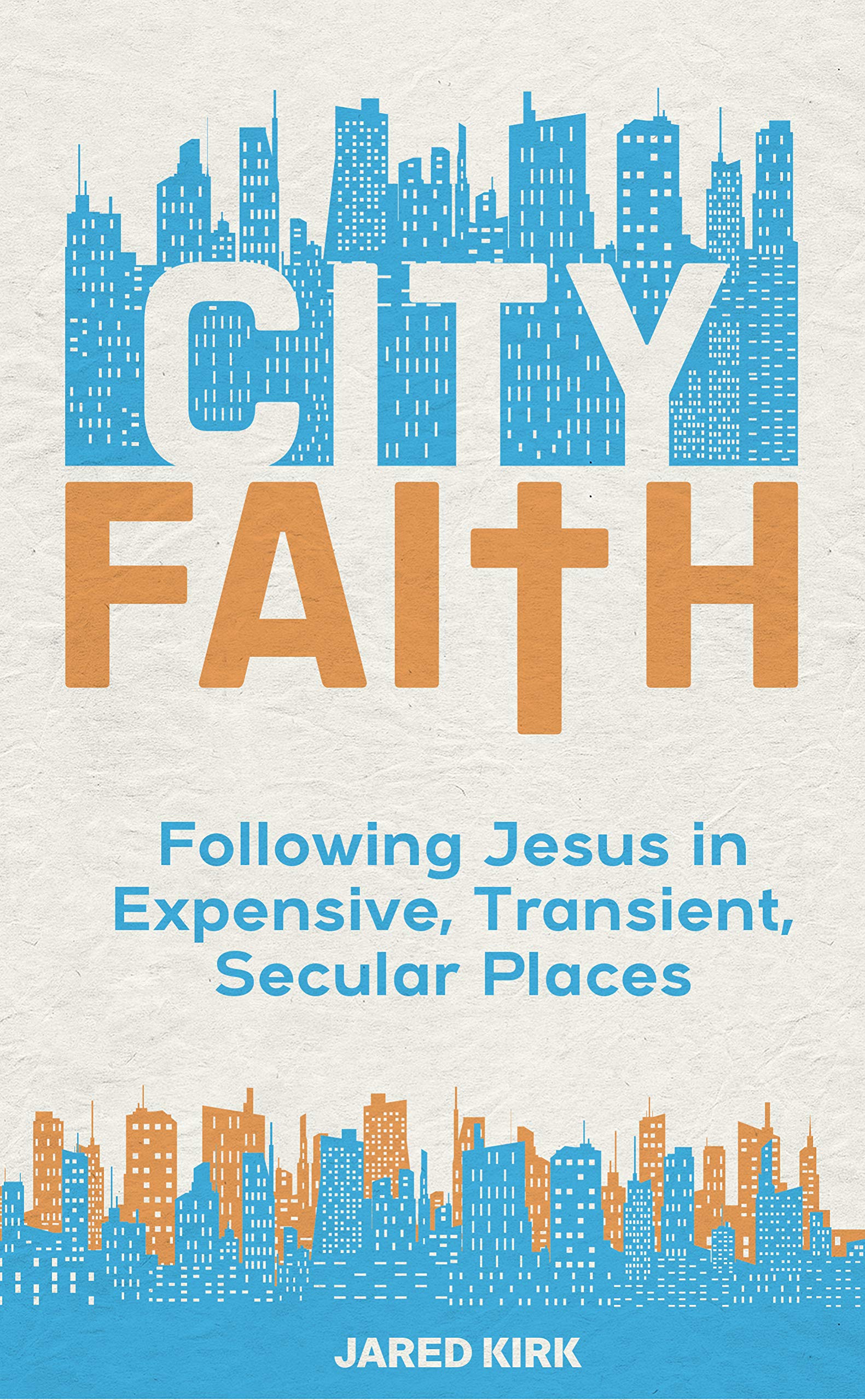 City Faith: Following Jesus in Expensive, Transient, Secular Places by ...