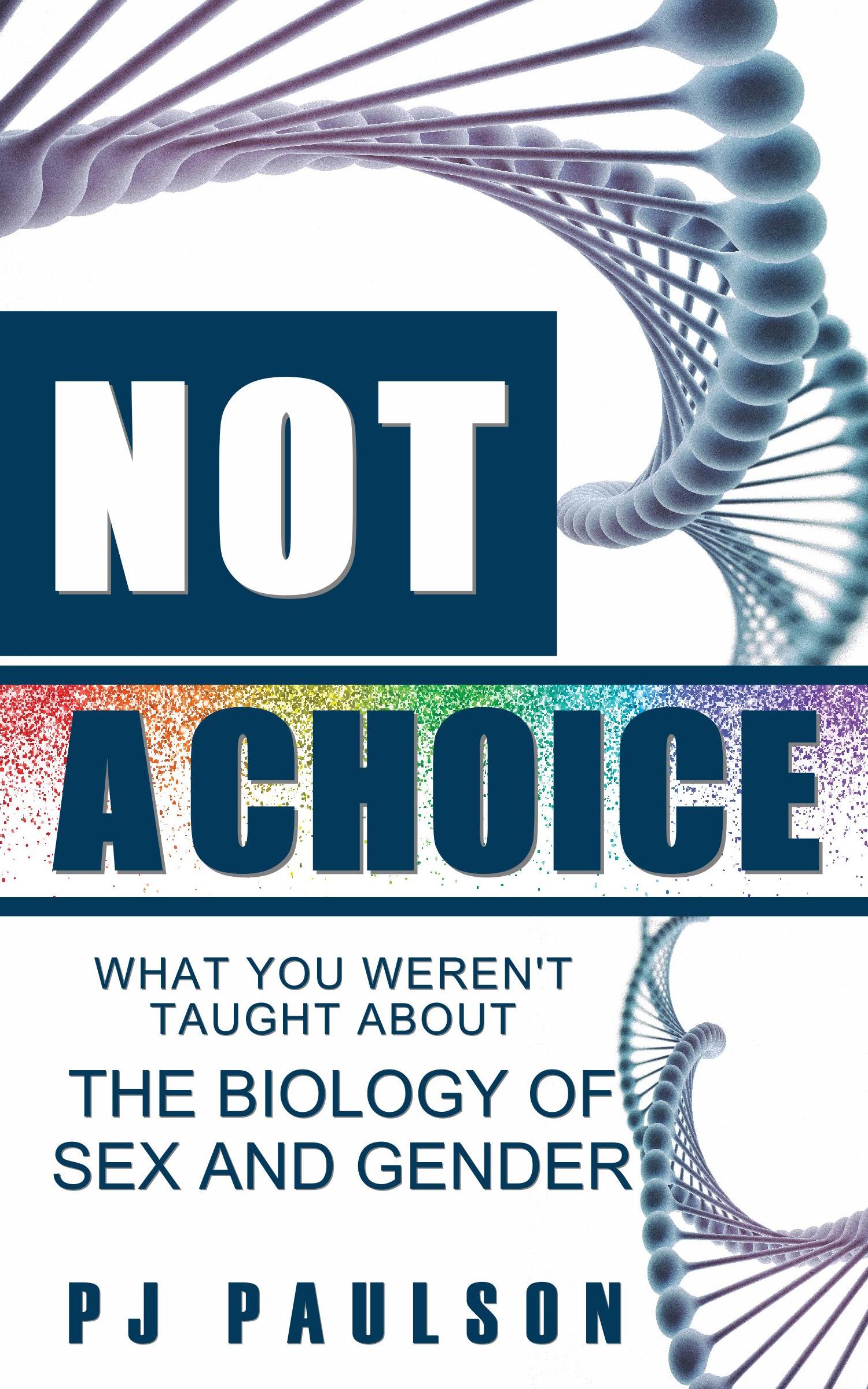 Not a Choice: What you weren't taught about the biology of sex and ...