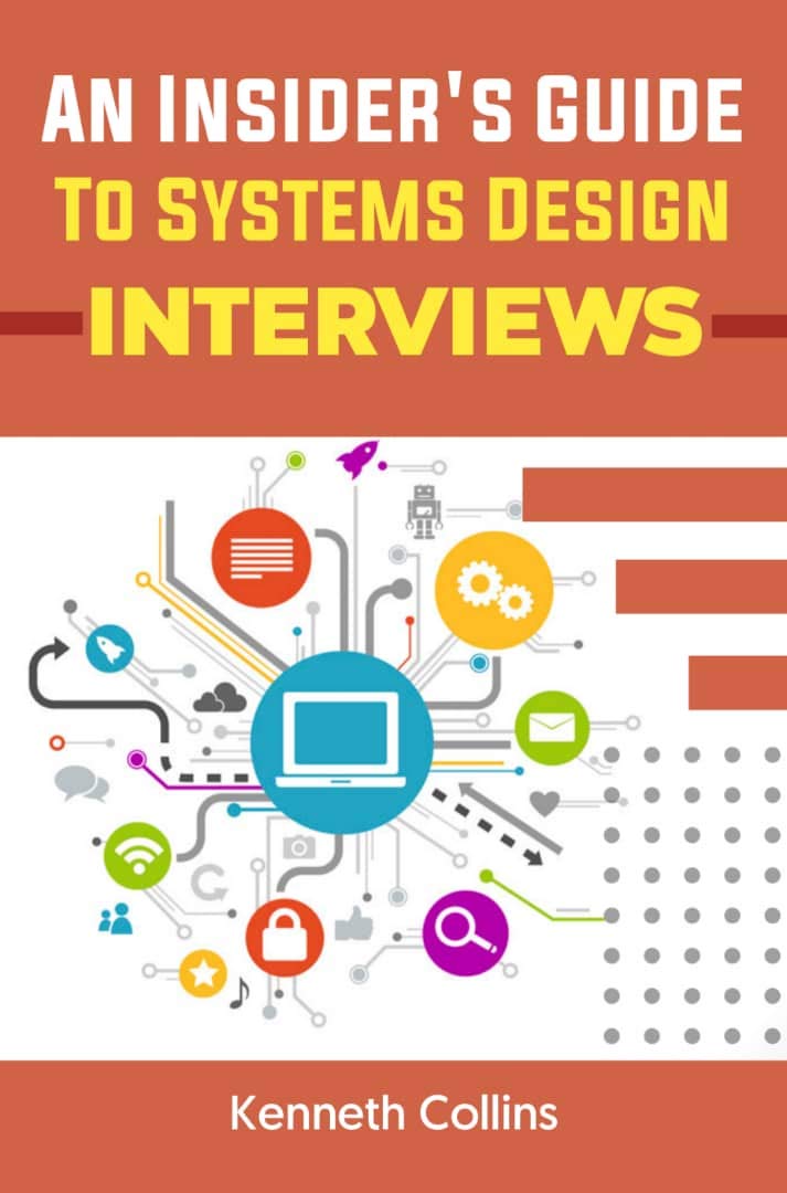 AN INSIDER’S GUIDE TO SYSTEMS DESIGN INTERVIEW by Kenneth Collins ...