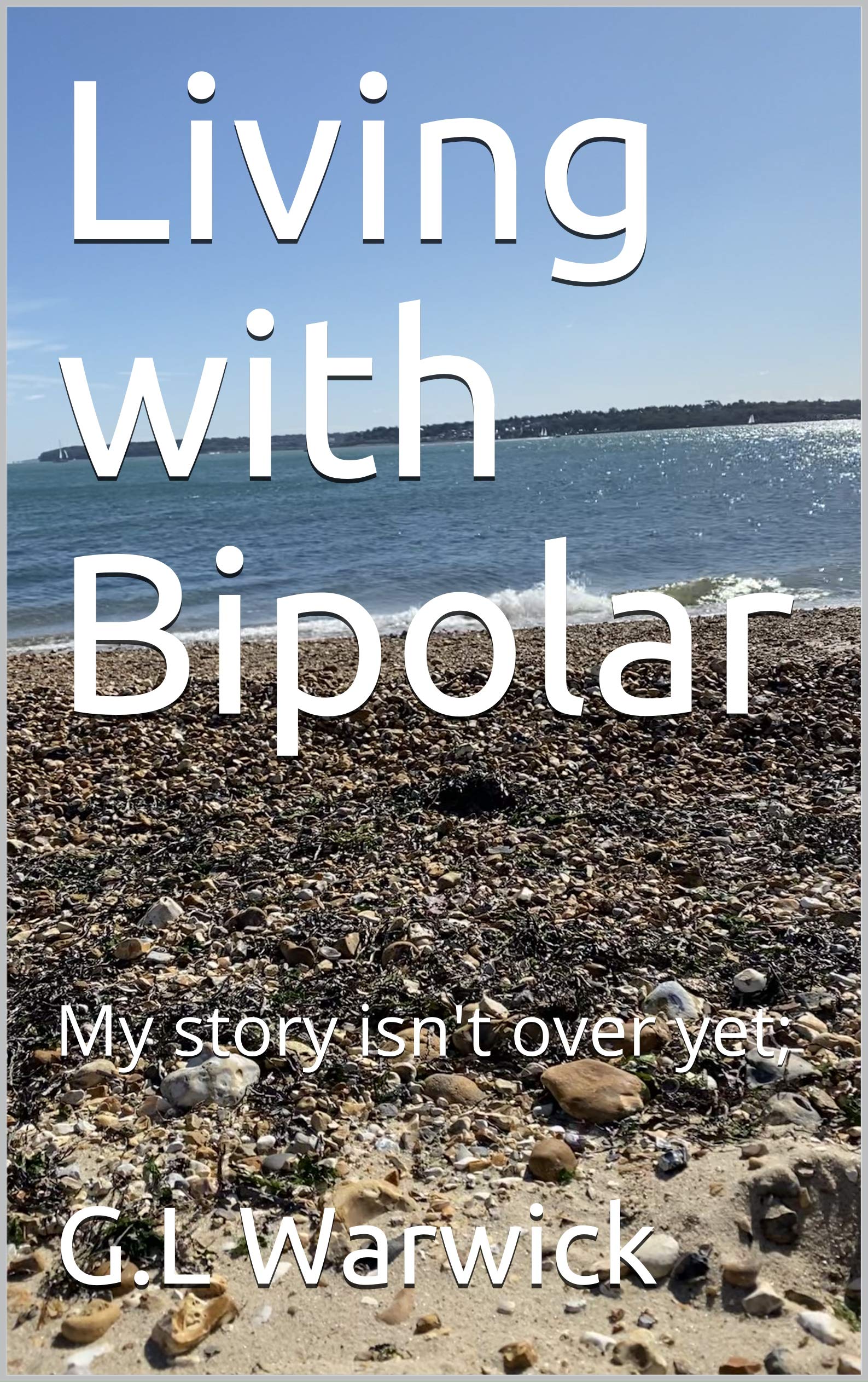 Living with Bipolar: My story isn't over yet; by G.L Warwick | Goodreads