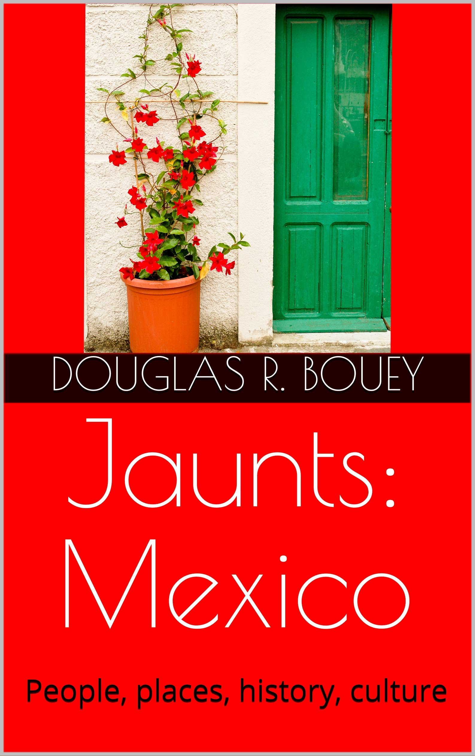 Jaunts: Mexico: People, places, history, culture by Douglas R. Bouey | Goodreads