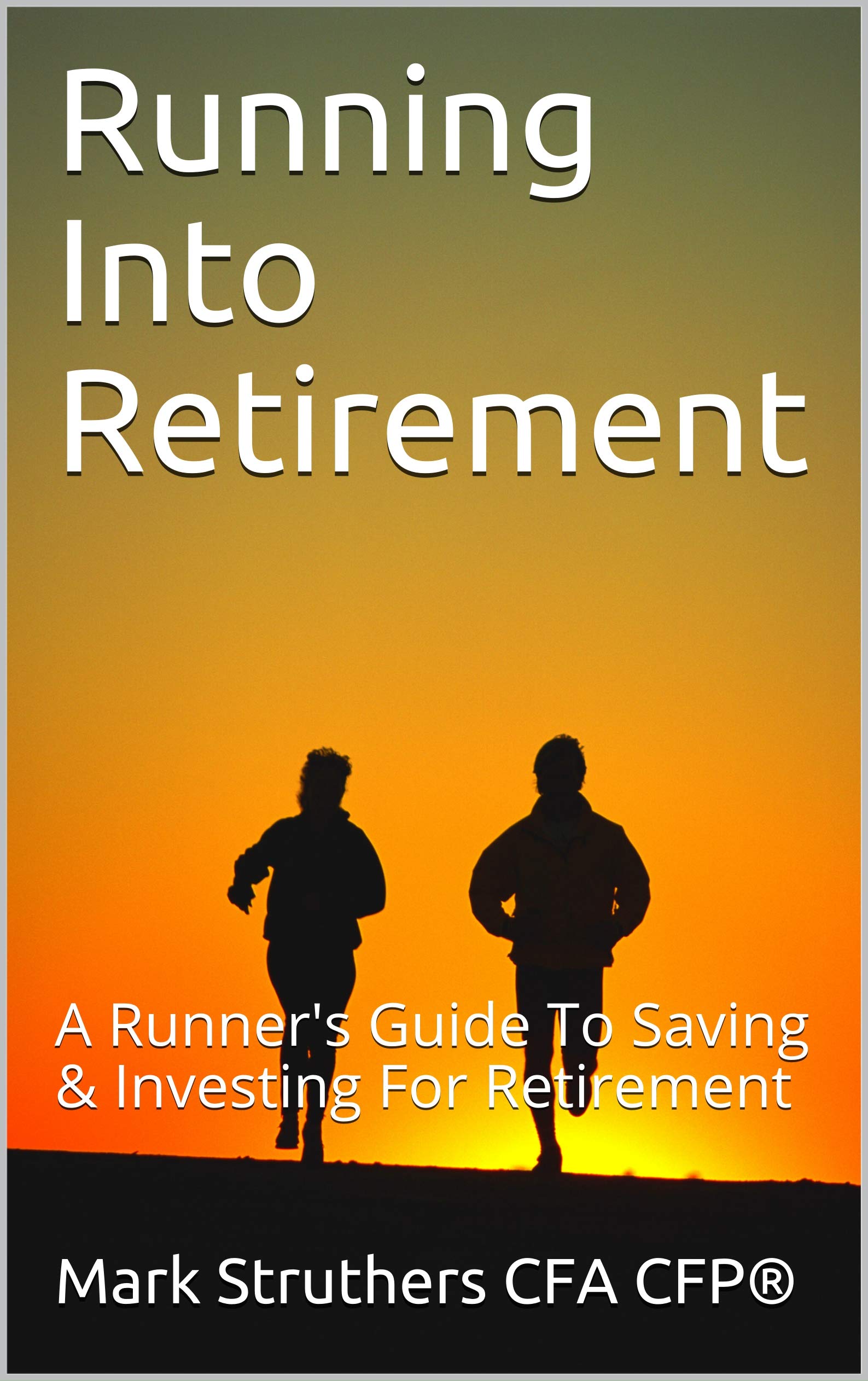 Running Into Retirement: A Runners Guide To Saving & Investing For ...