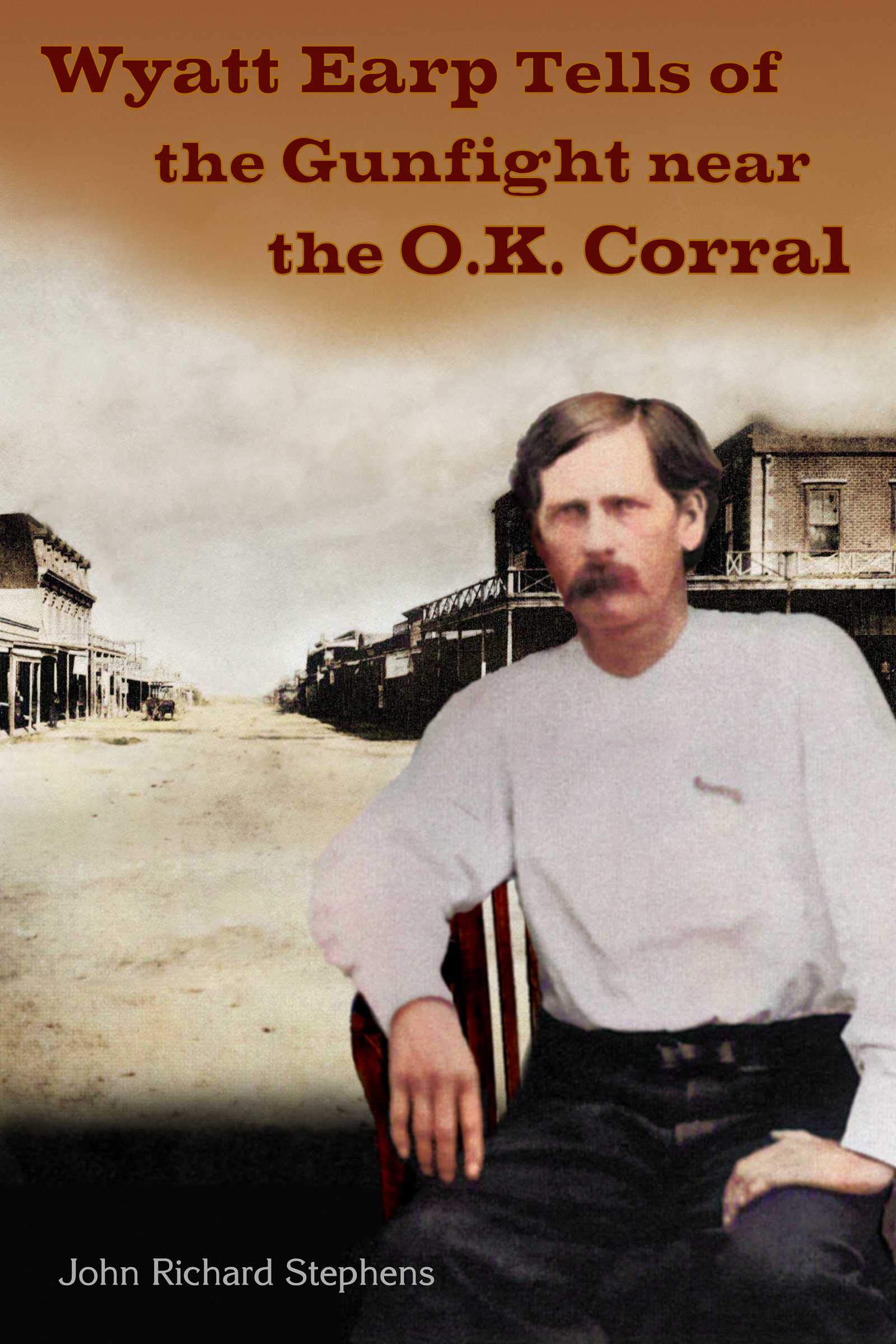 Wyatt Earp Tells of the Gunfight Near the O.K. Corral by John Richard ...