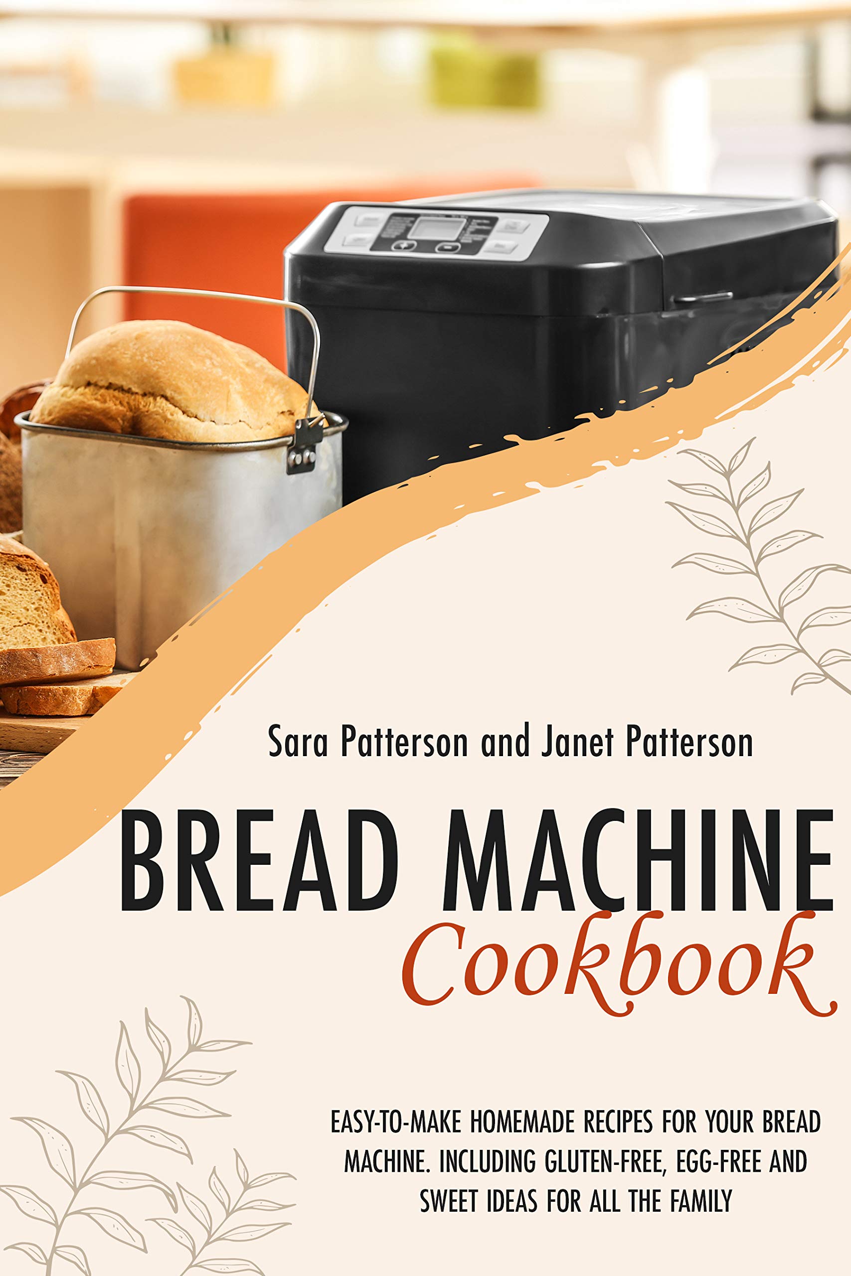 BREAD MACHINE COOKBOOK: EASY-TO-MAKE HOMEMADE RECIPES FOR YOUR BREAD ...