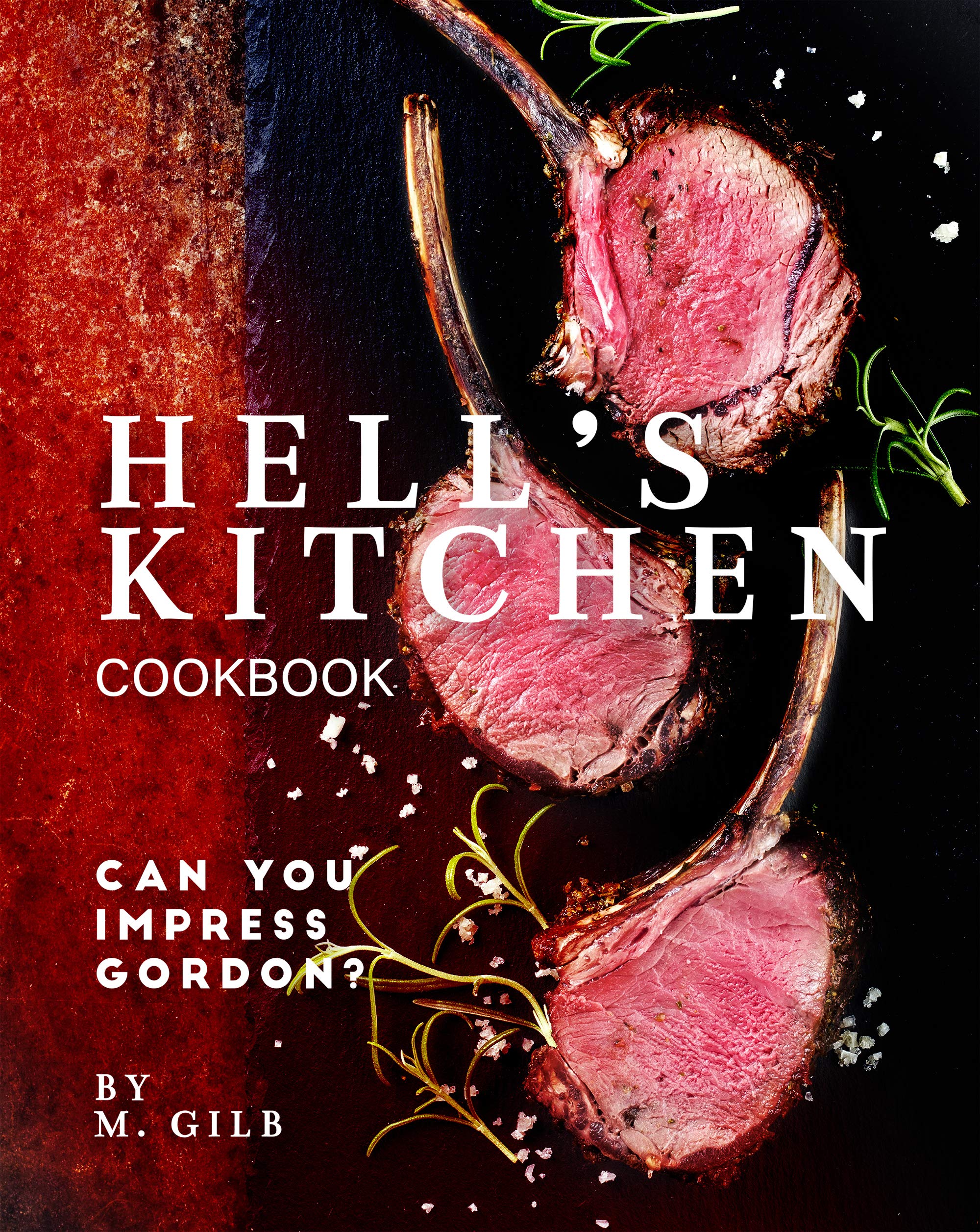 Hell's Kitchen Cookbook: Can You Impress Gordon? by M. Gilb | Goodreads