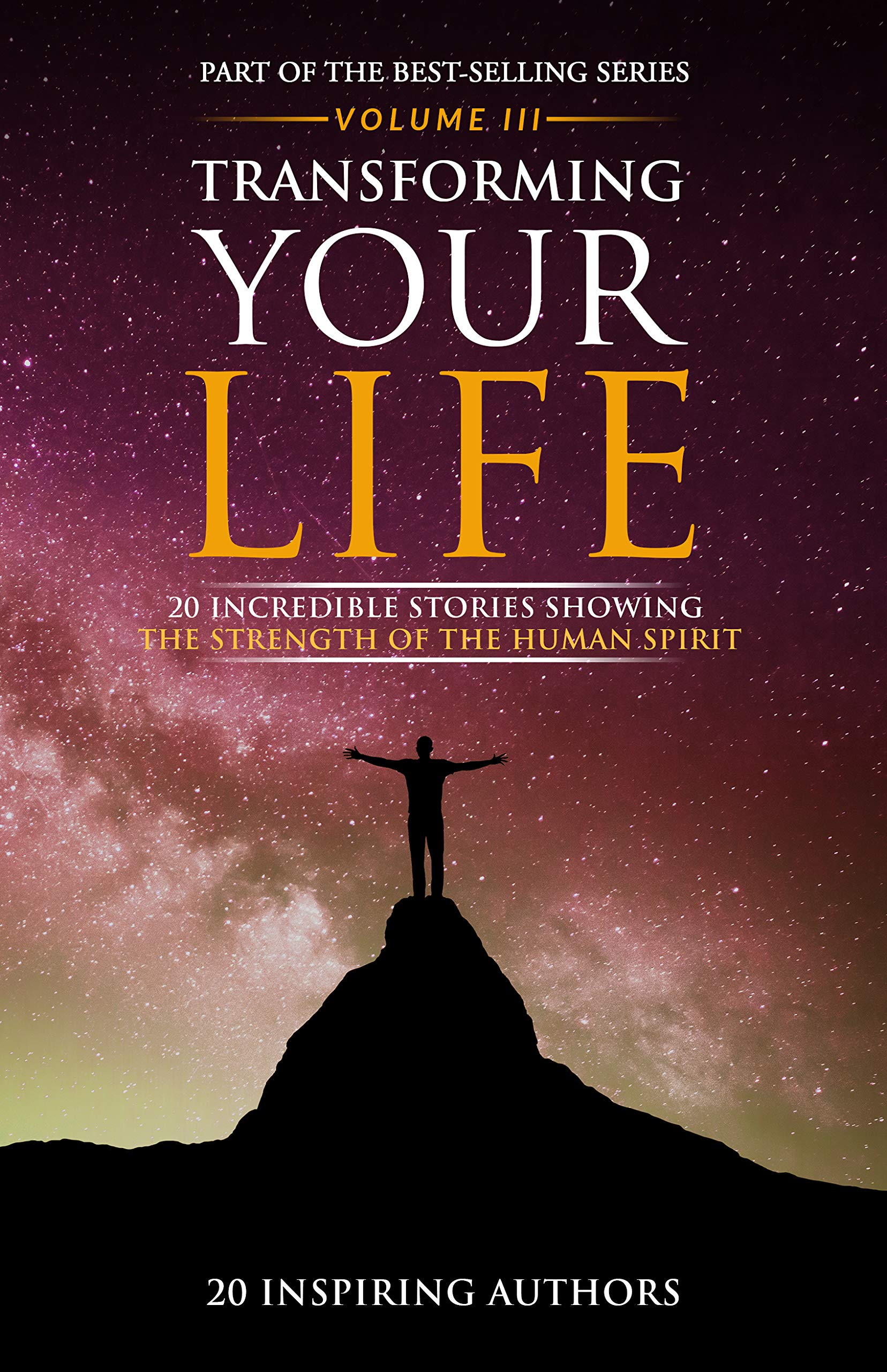 Transforming Your Life Volume III: 20 Incredible Stories Showing The ...