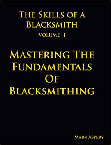 The Skills of a Blacksmith: v.1: Mastering the Fundamentals of ...
